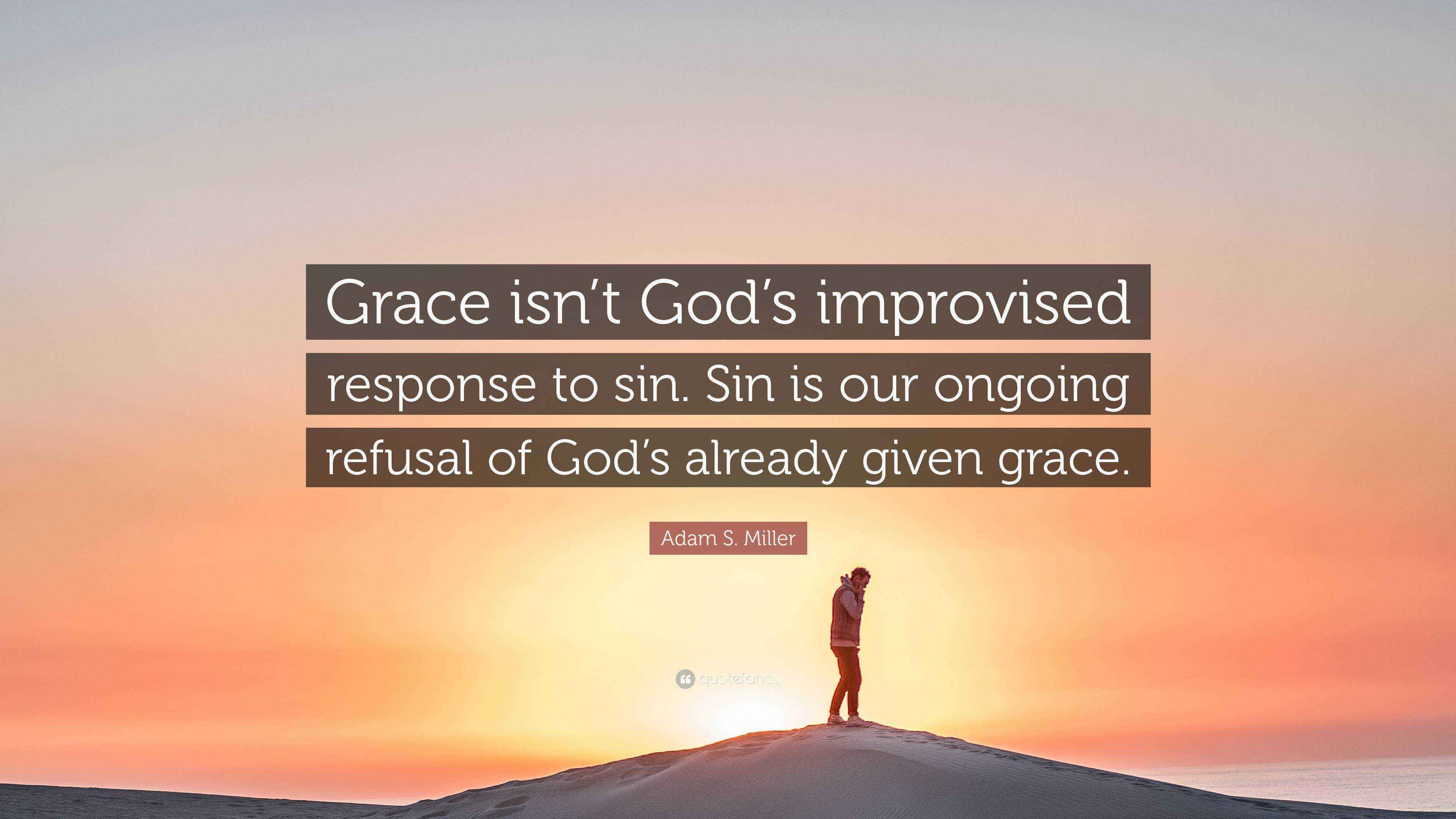 Adam S. Miller Quote: “Grace isn’t God’s improvised response to sin ...