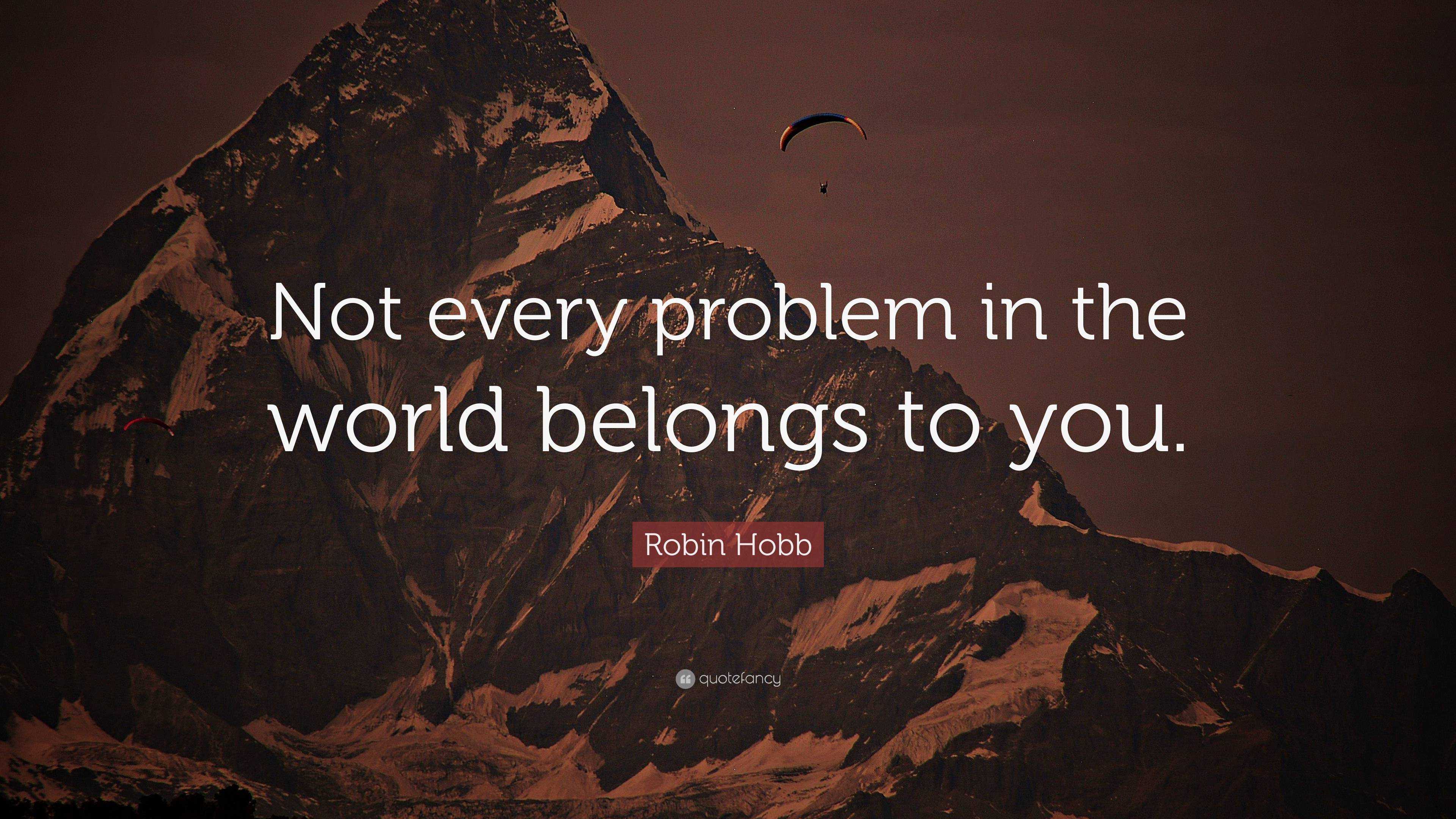 Robin Hobb Quote: “Not every problem in the world belongs to you.”
