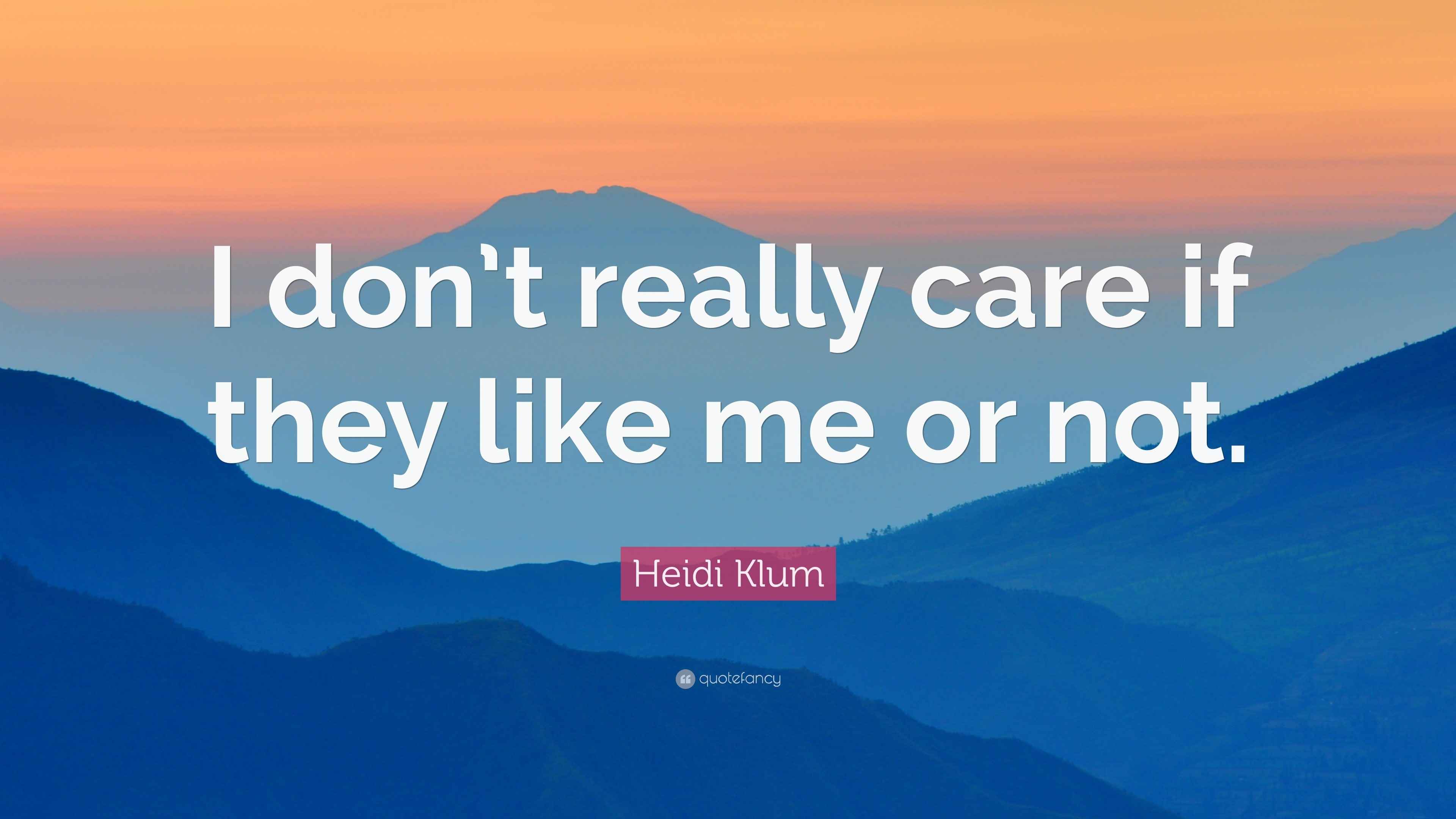 Heidi Klum Quote: “I don’t really care if they like me or not.”