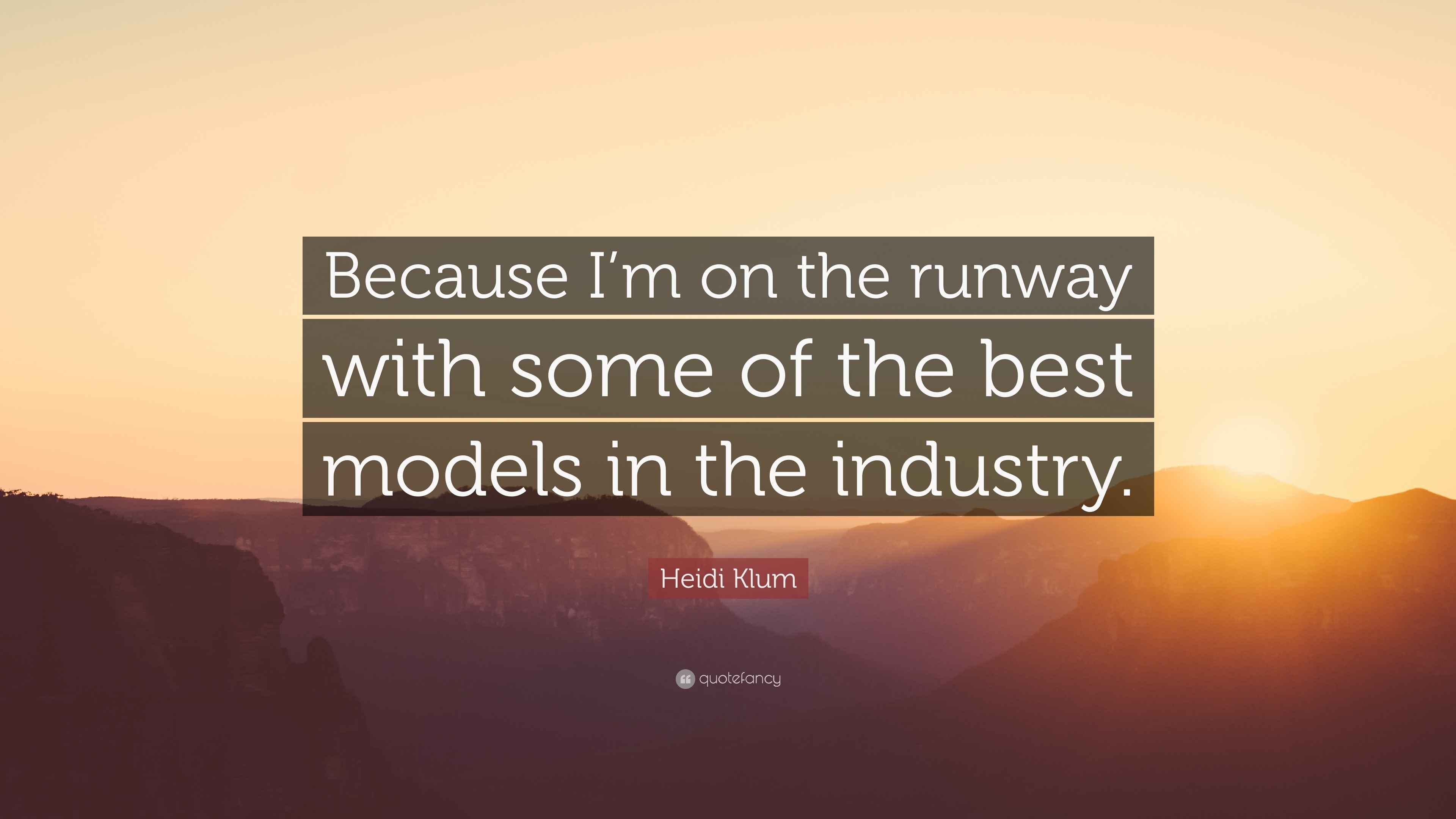 Heidi Klum Quote: “Because I’m on the runway with some of the best ...