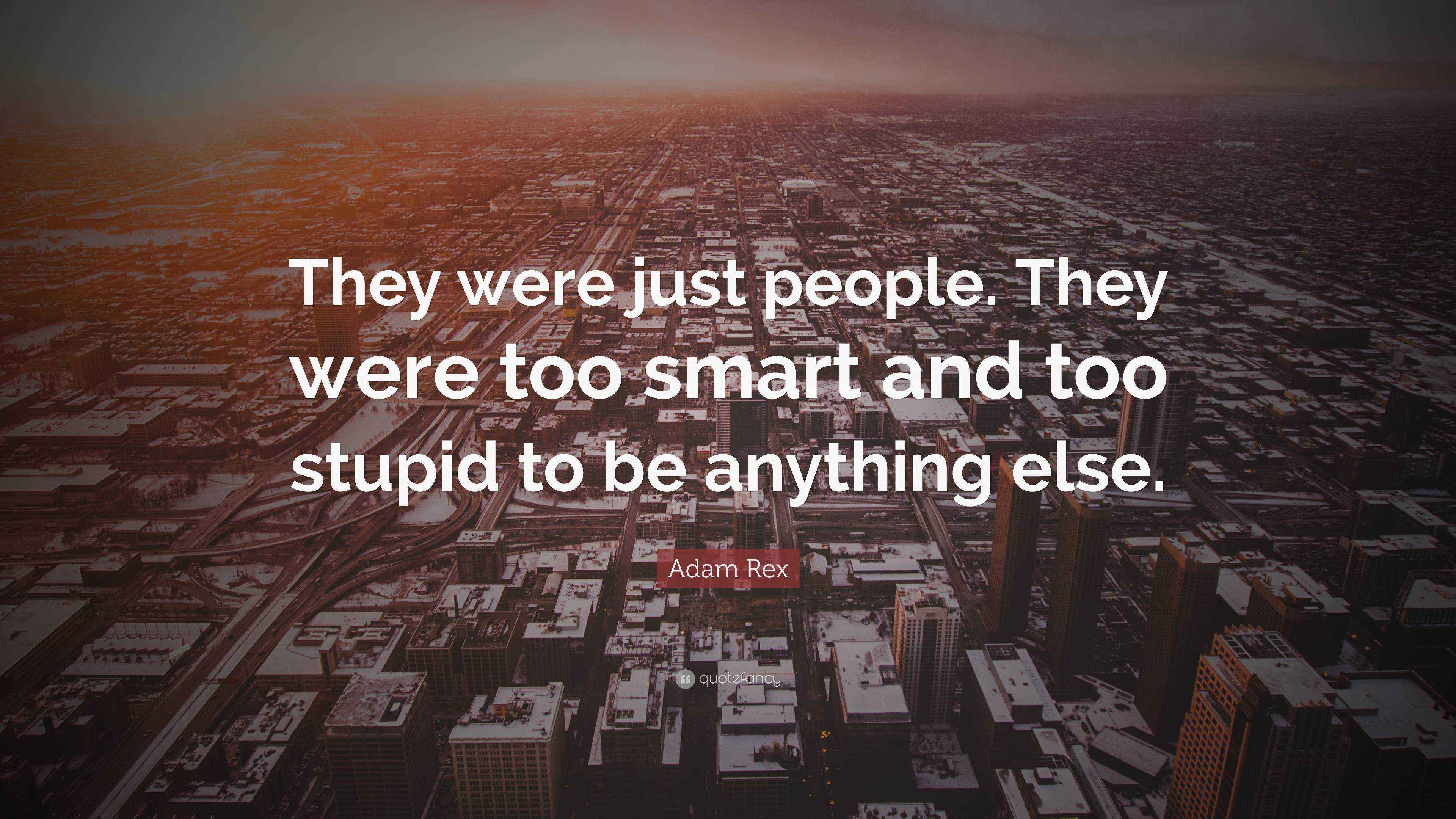 Adam Rex Quote: “They were just people. They were too smart and too ...