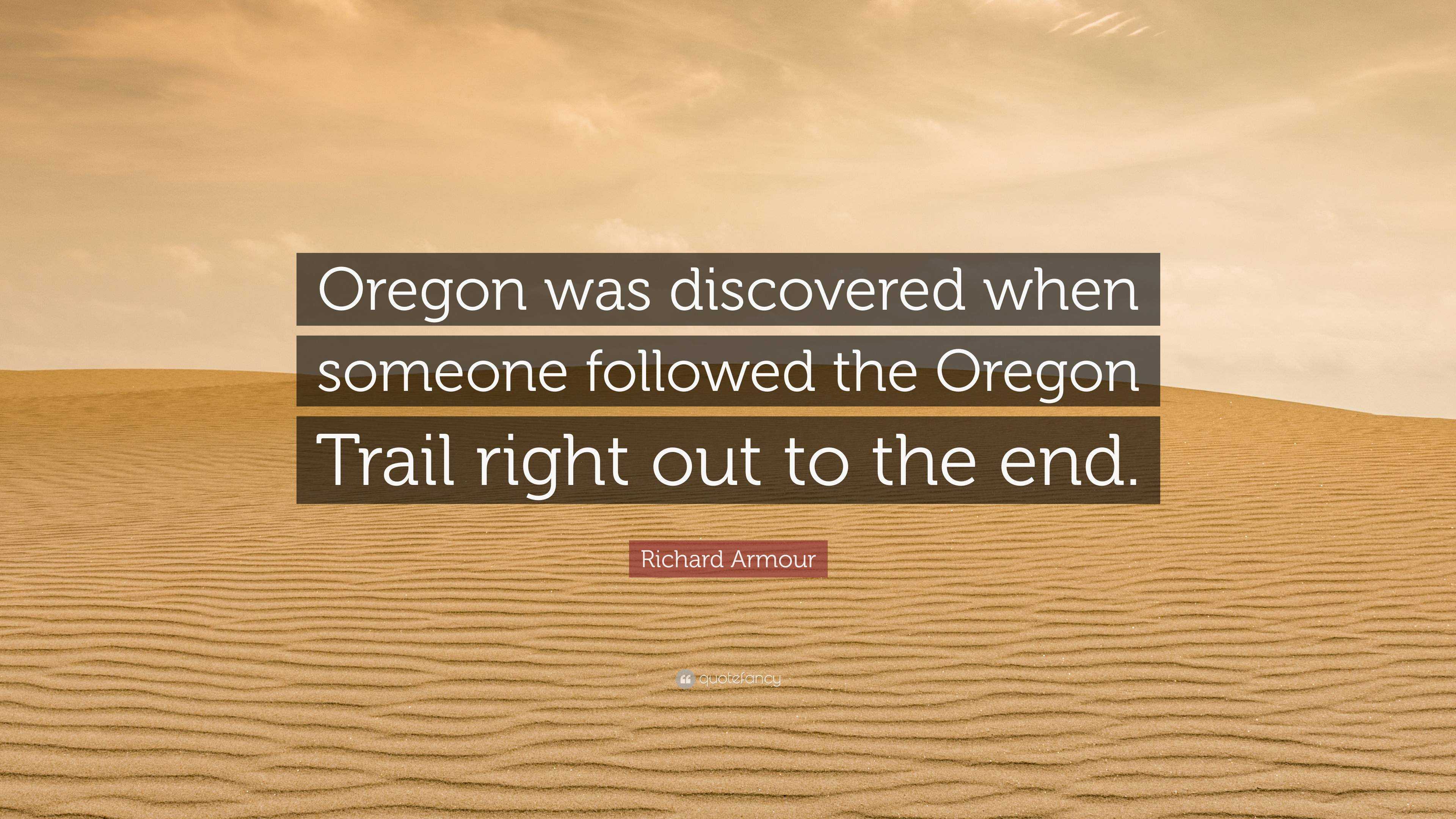 Richard Armour Quote: “Oregon was discovered when someone followed the ...