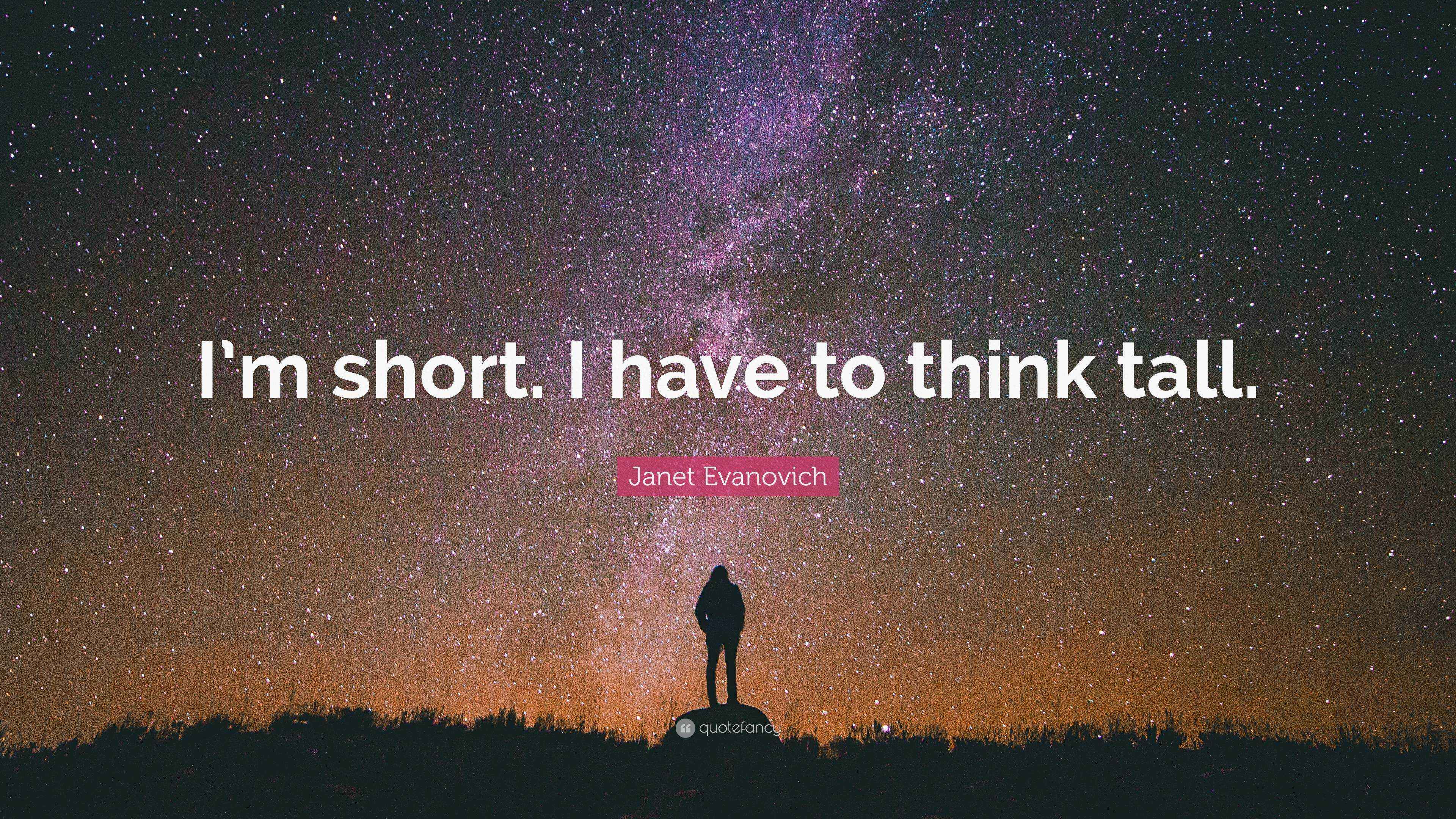 Janet Evanovich Quote: “I’m short. I have to think tall.”
