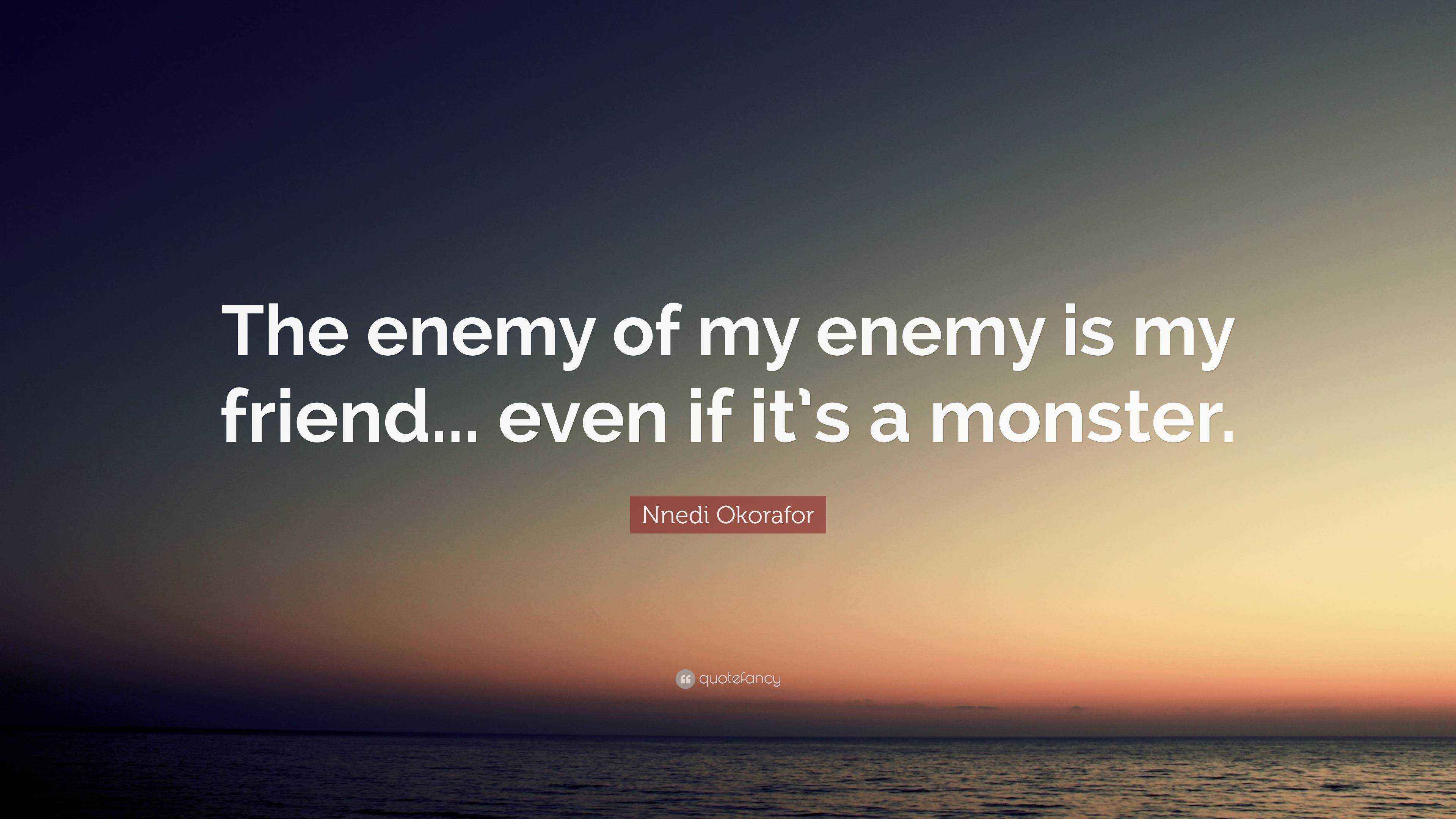 Nnedi Okorafor Quote: “The enemy of my enemy is my friend... even if it ...