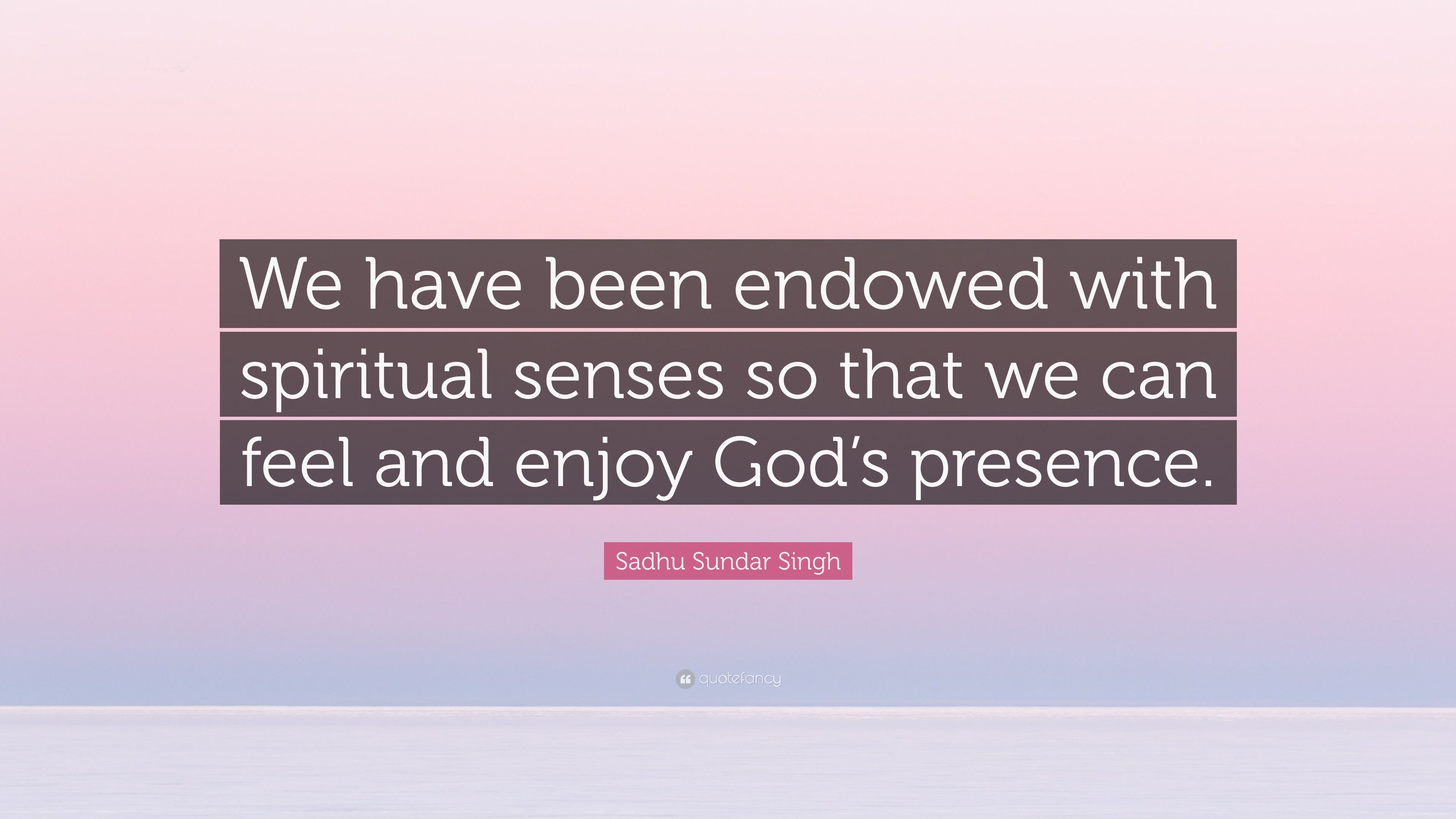 Sadhu Sundar Singh Quote: “We have been endowed with spiritual senses ...