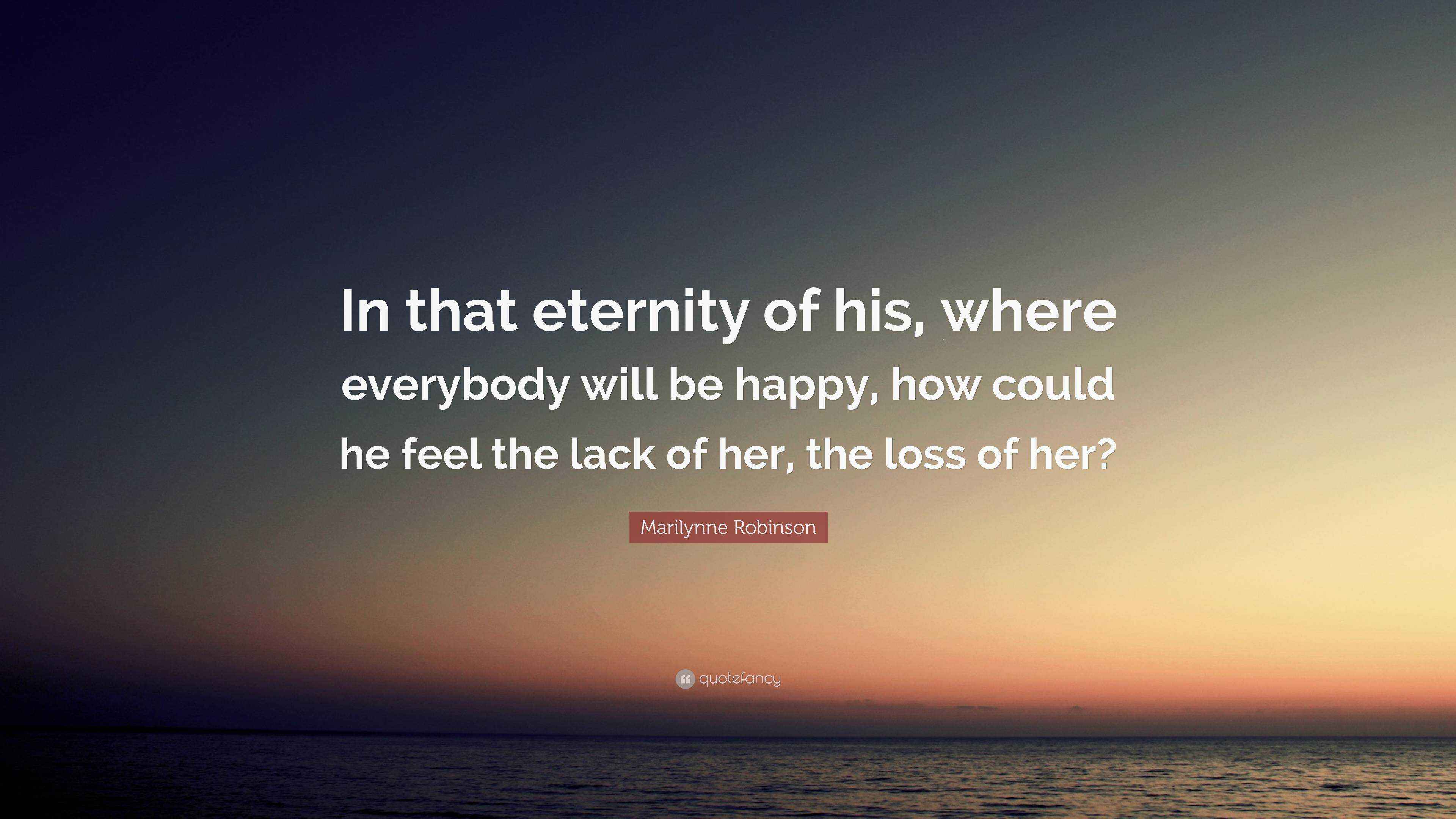 Marilynne Robinson Quote: “In that eternity of his, where everybody ...