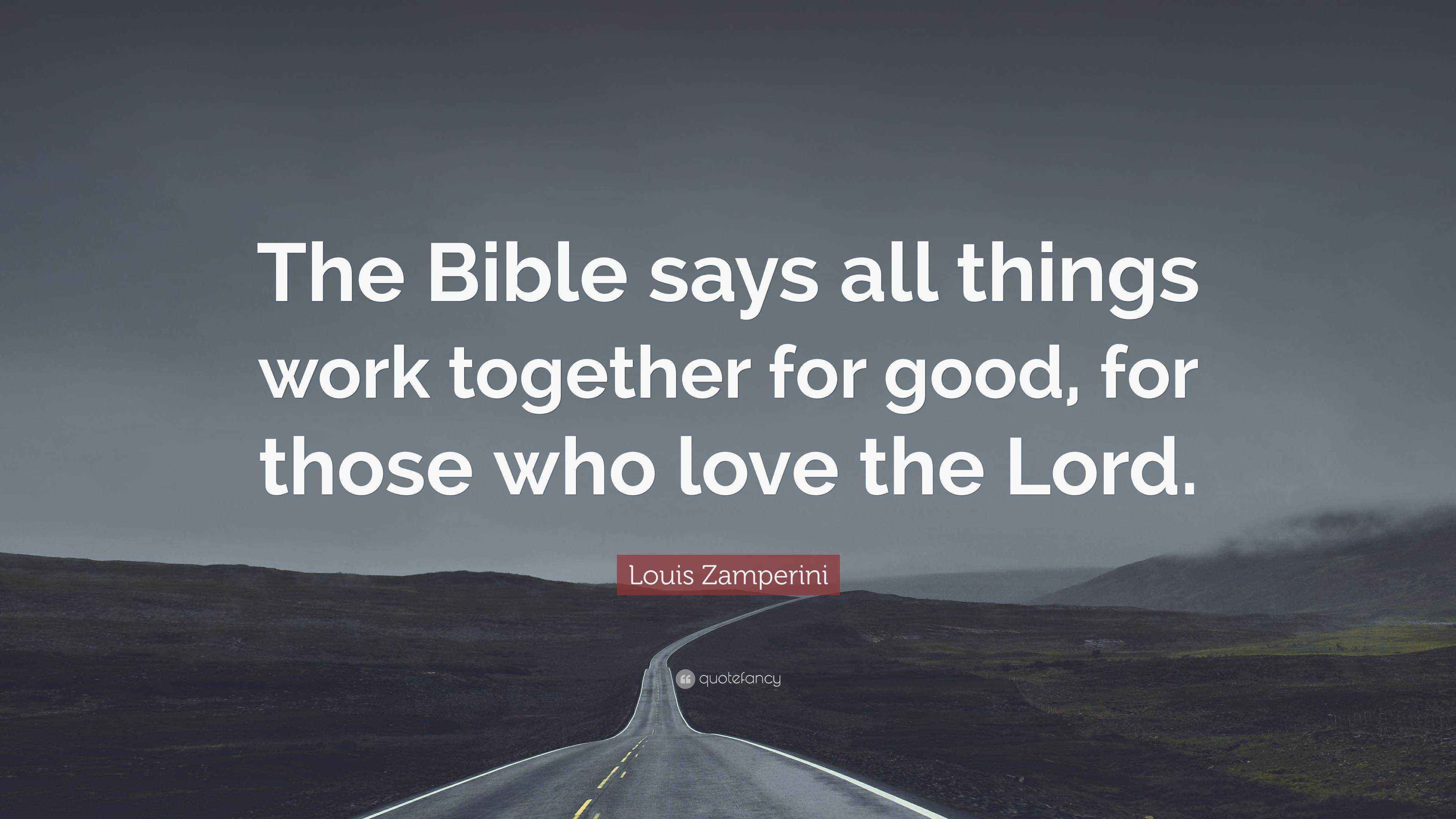 Louis Zamperini Quote: “The Bible says all things work together for ...