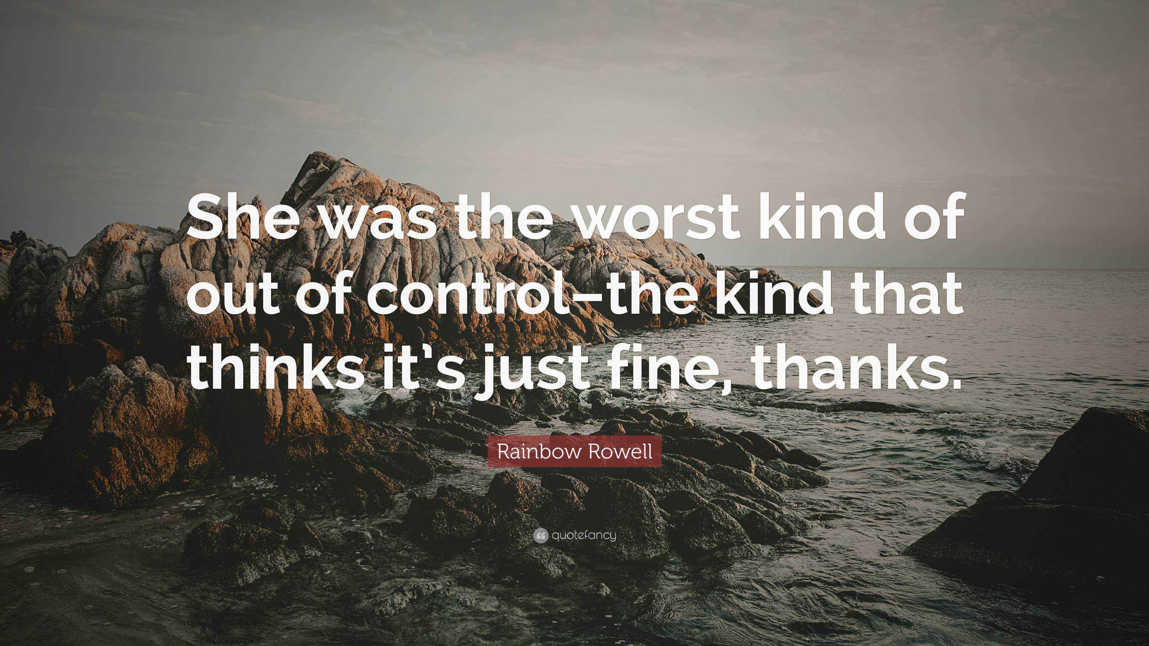 Rainbow Rowell Quote: “She was the worst kind of out of control–the ...