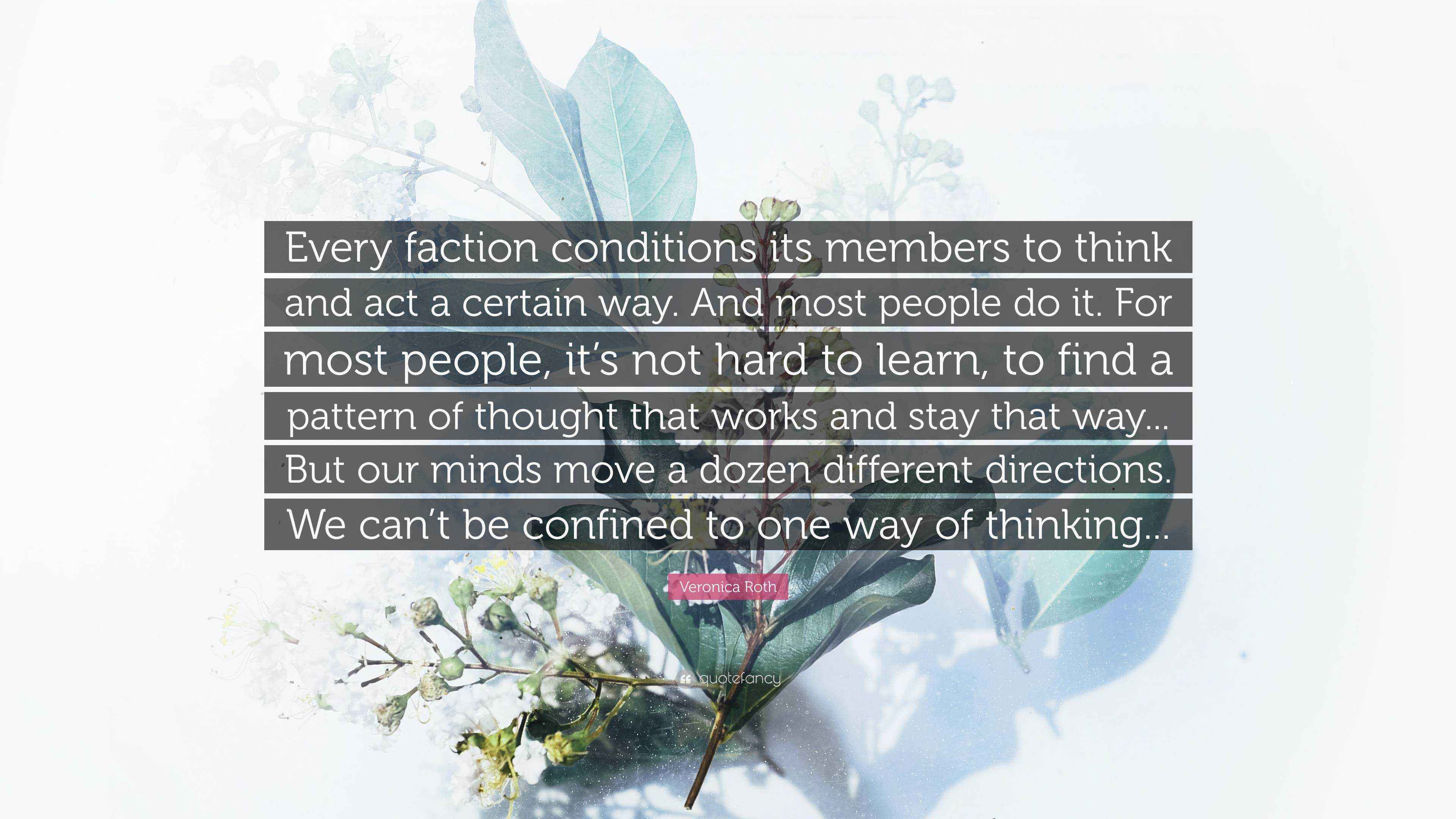 Veronica Roth Quote: “Every faction conditions its members to think and ...