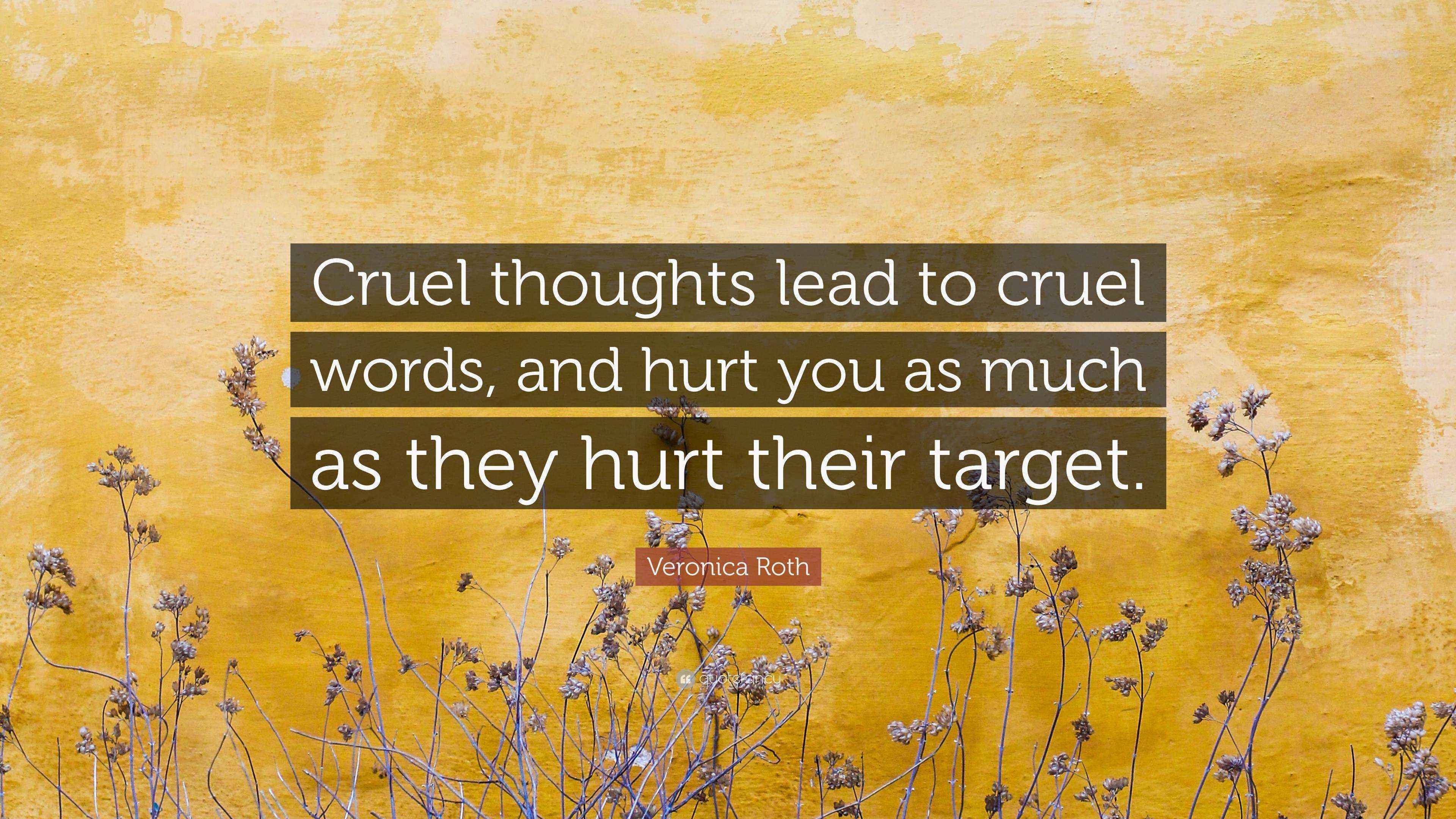 Veronica Roth Quote: “Cruel thoughts lead to cruel words, and hurt you ...