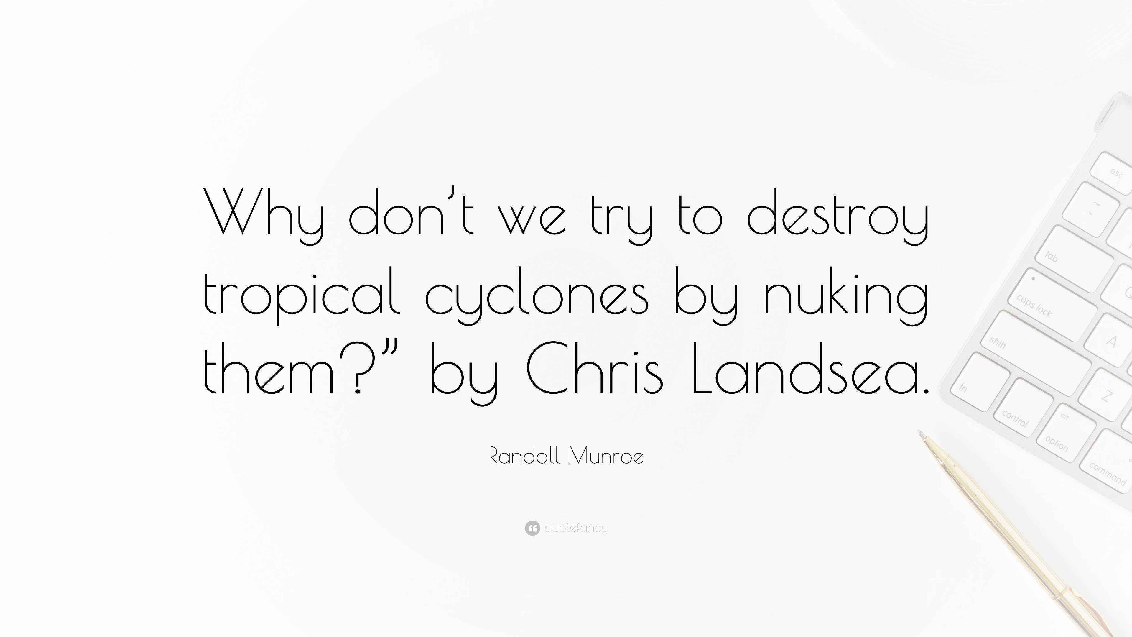 Randall Munroe Quote: “Why don’t we try to destroy tropical cyclones by ...