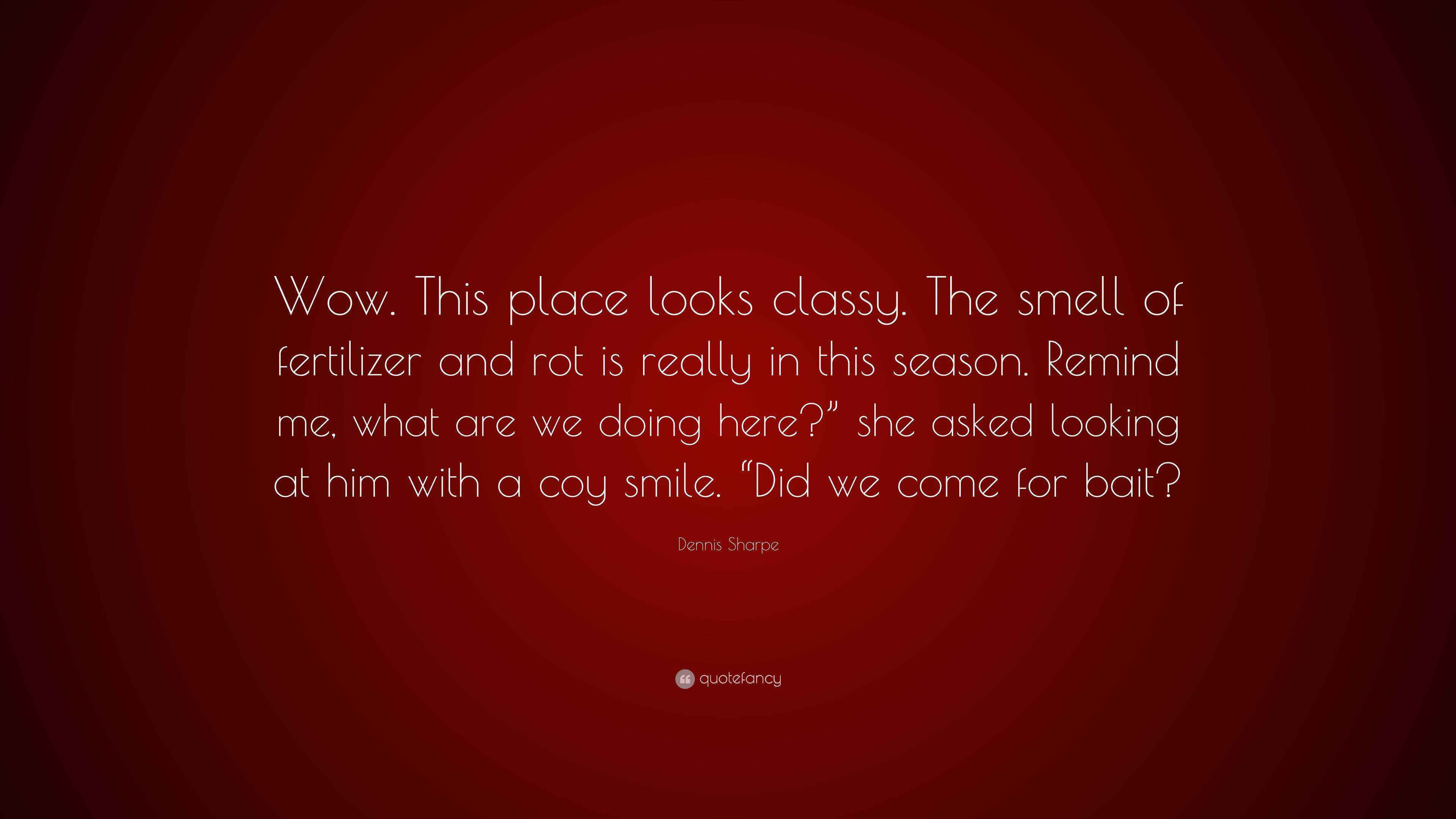 Dennis Sharpe Quote: “Wow. This place looks classy. The smell of ...