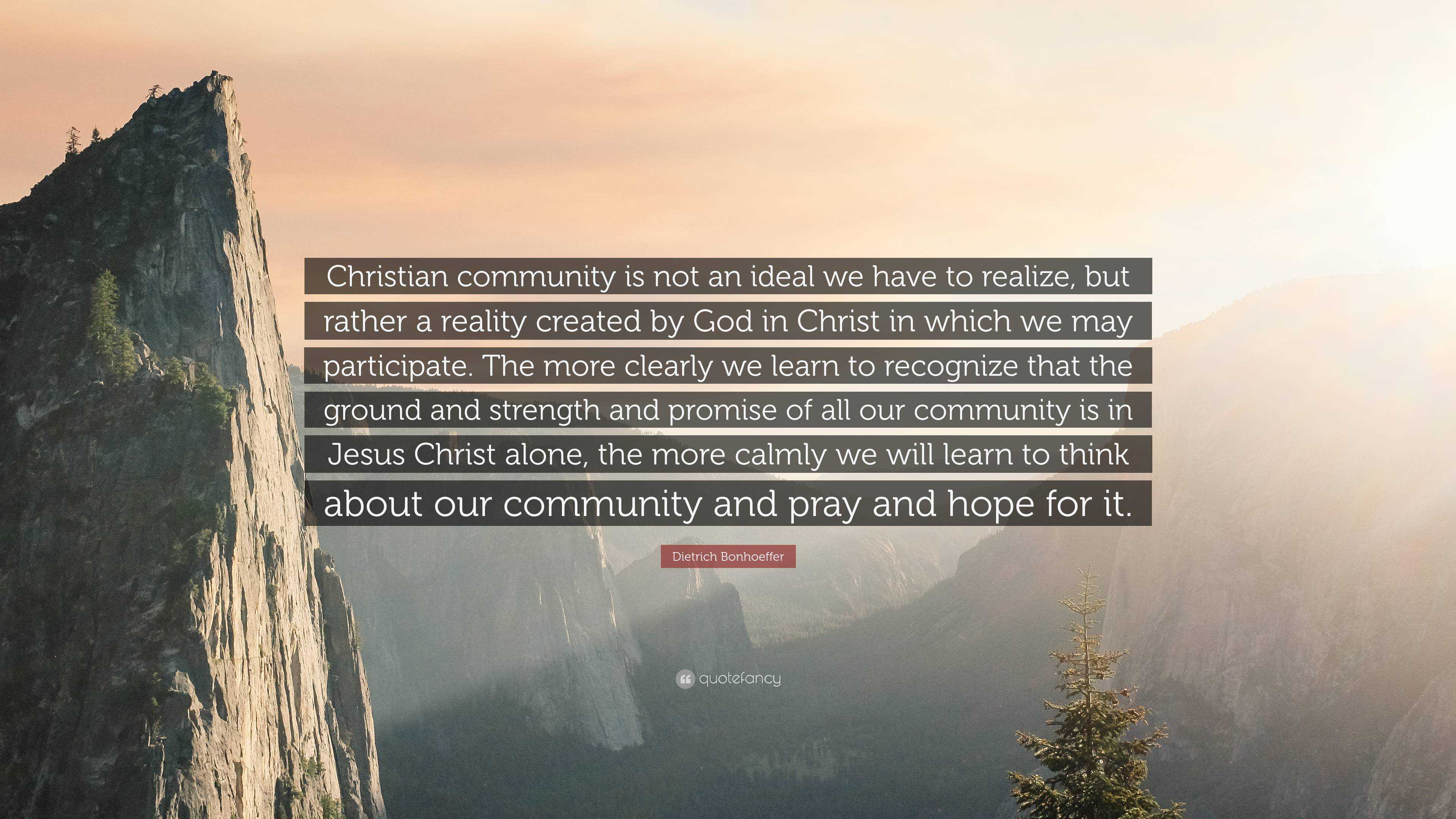 Dietrich Bonhoeffer Quote: “Christian community is not an ideal we have ...