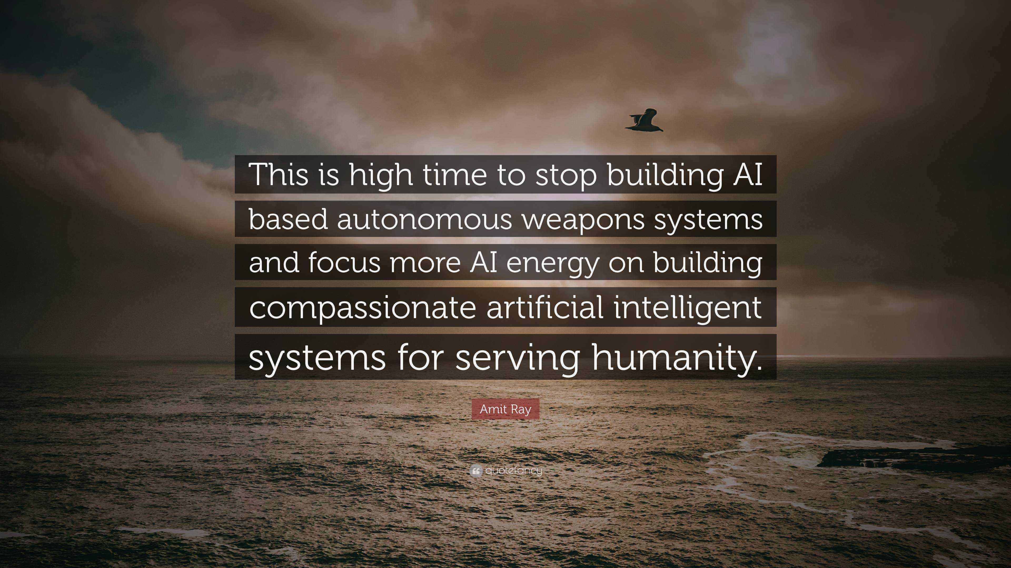 Amit Ray Quote: “This is high time to stop building AI based autonomous ...