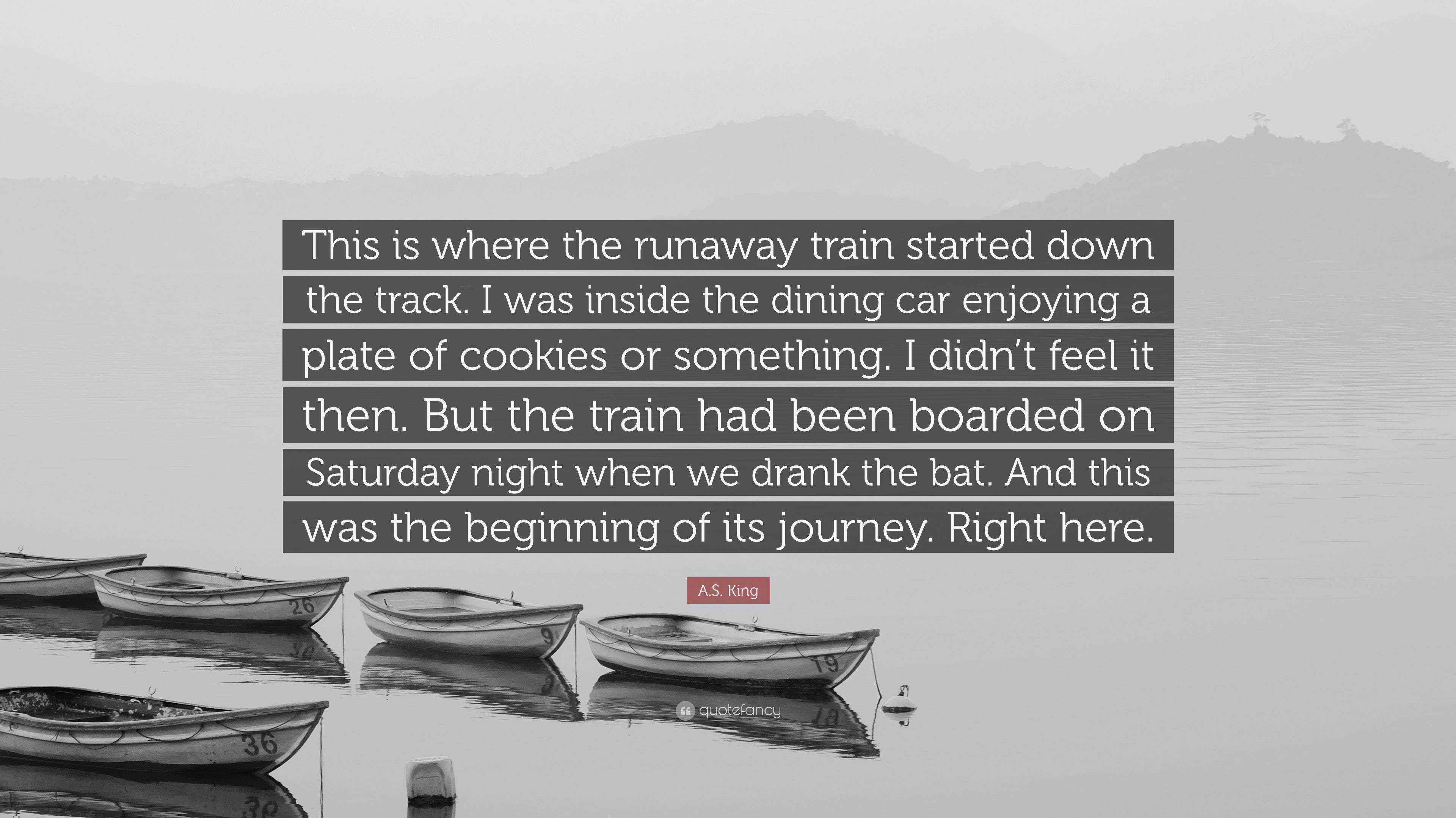 A.S. King Quote: “This is where the runaway train started down the ...