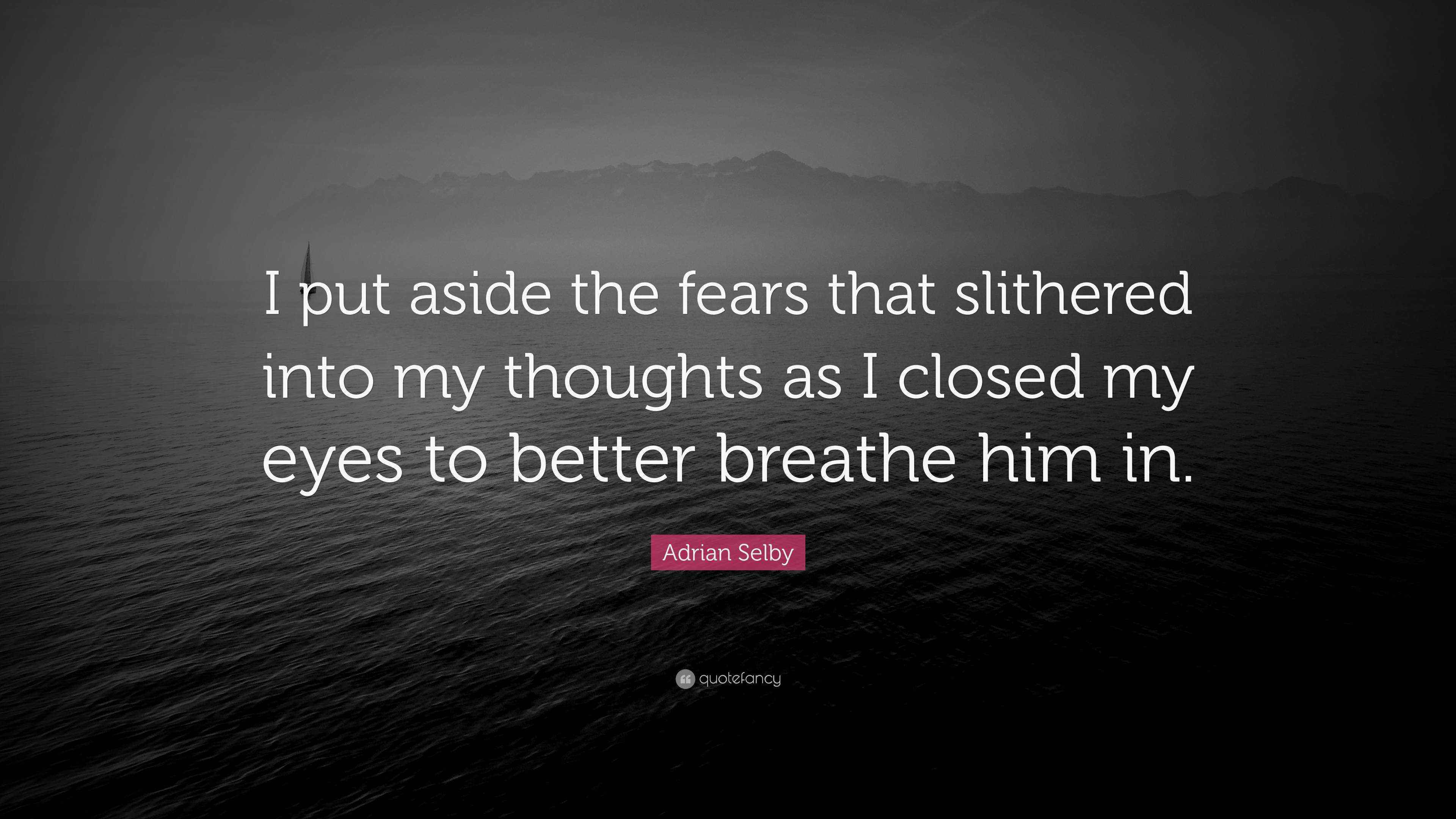 Adrian Selby Quote: “I put aside the fears that slithered into my ...