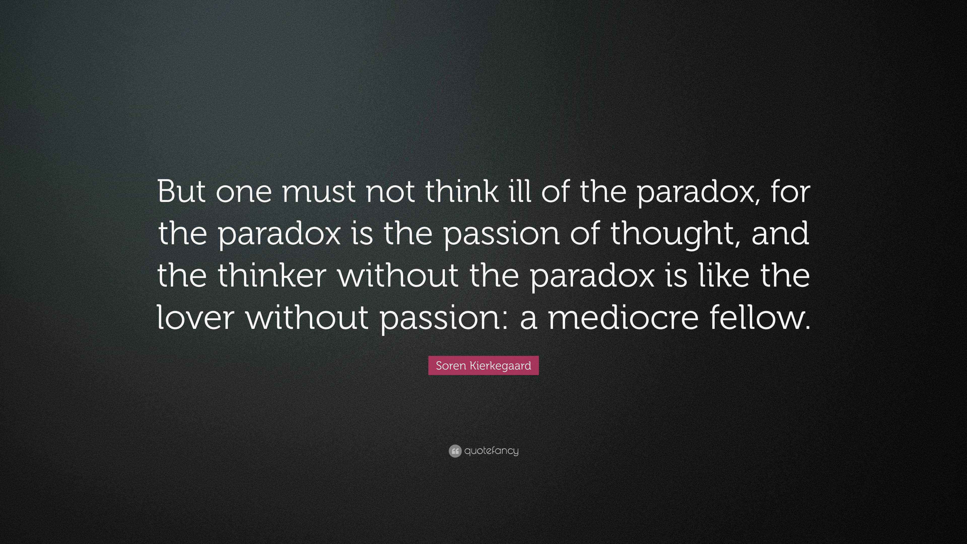 Soren Kierkegaard Quote: “But one must not think ill of the paradox ...