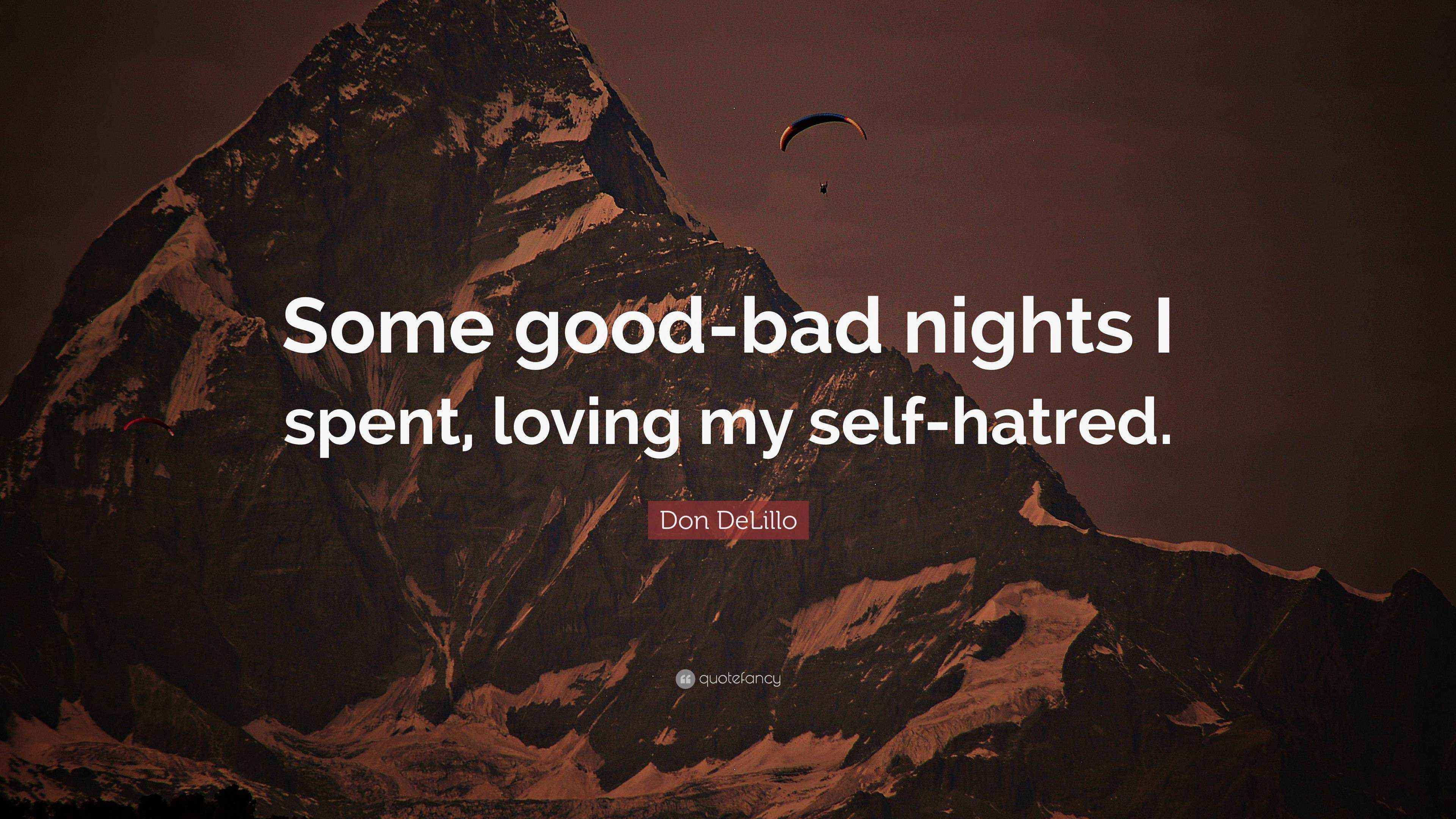 Don DeLillo Quote: “Some good-bad nights I spent, loving my self-hatred.”