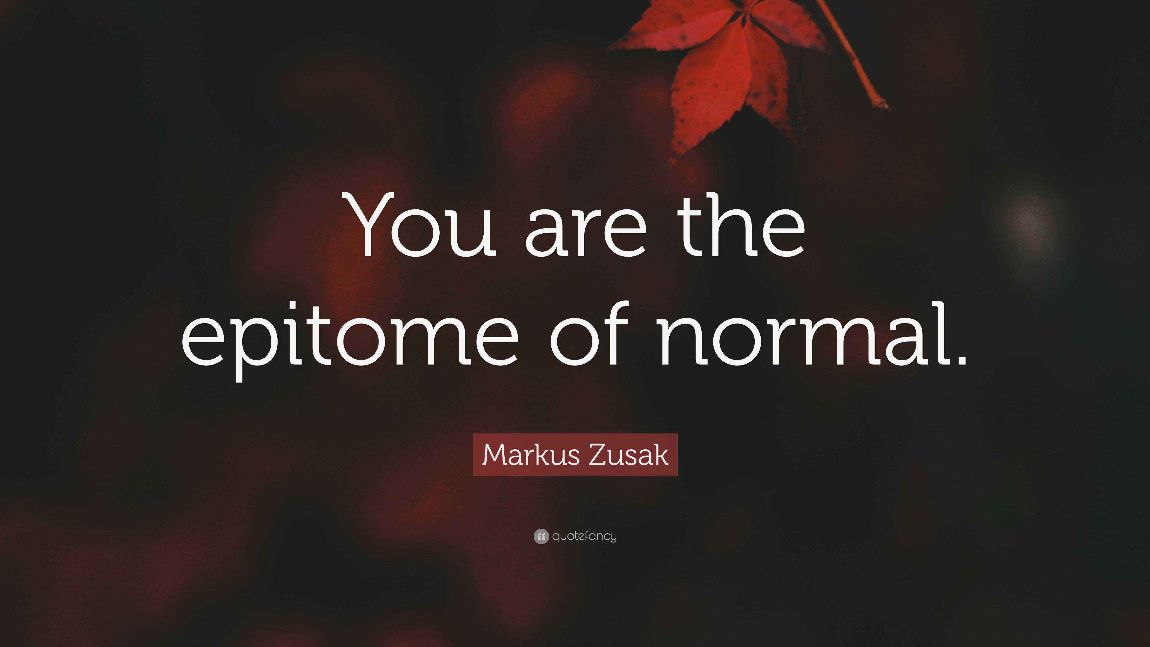 Markus Zusak Quote: “You are the epitome of normal.”