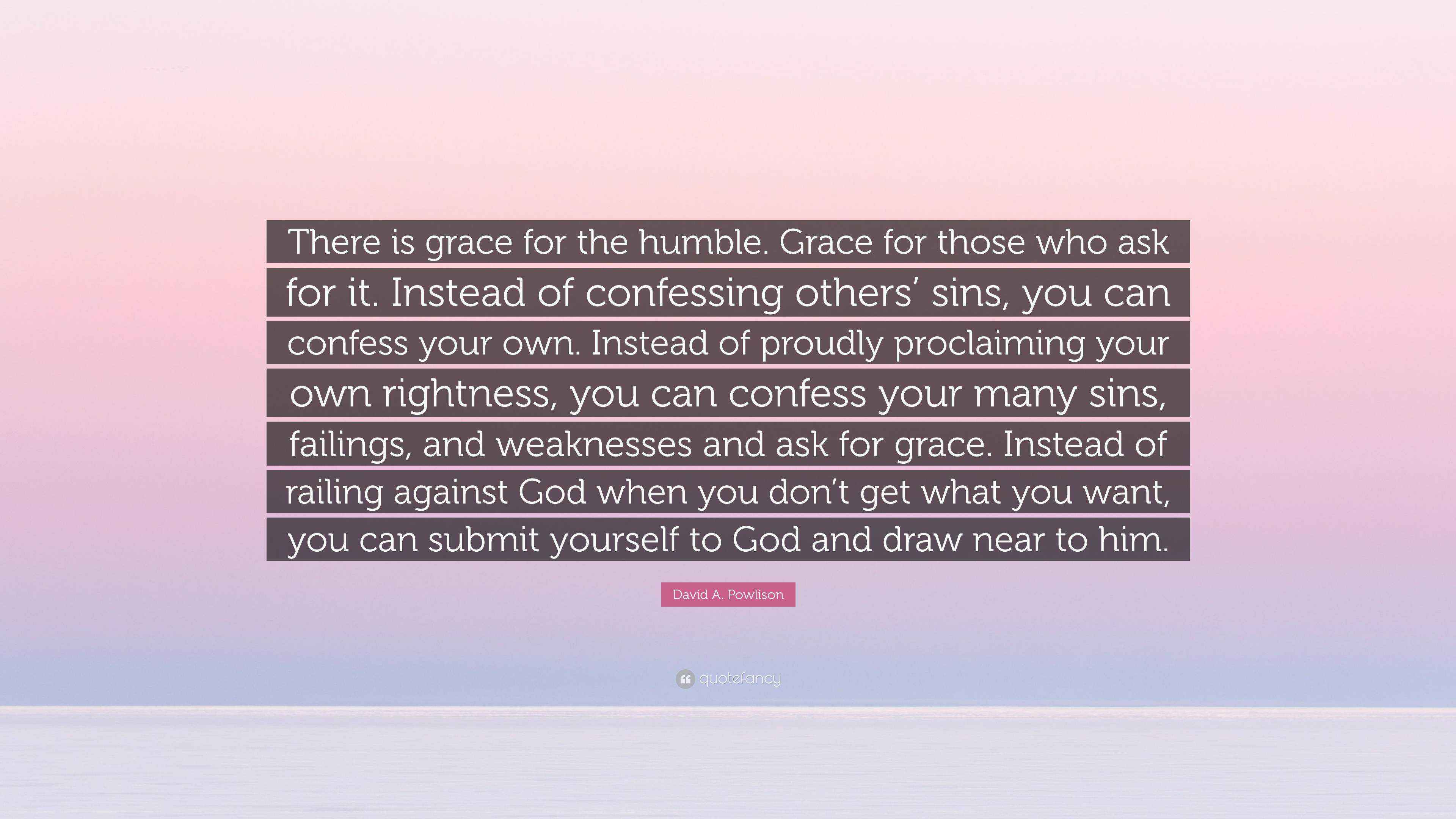 David A. Powlison Quote: “There is grace for the humble. Grace for ...