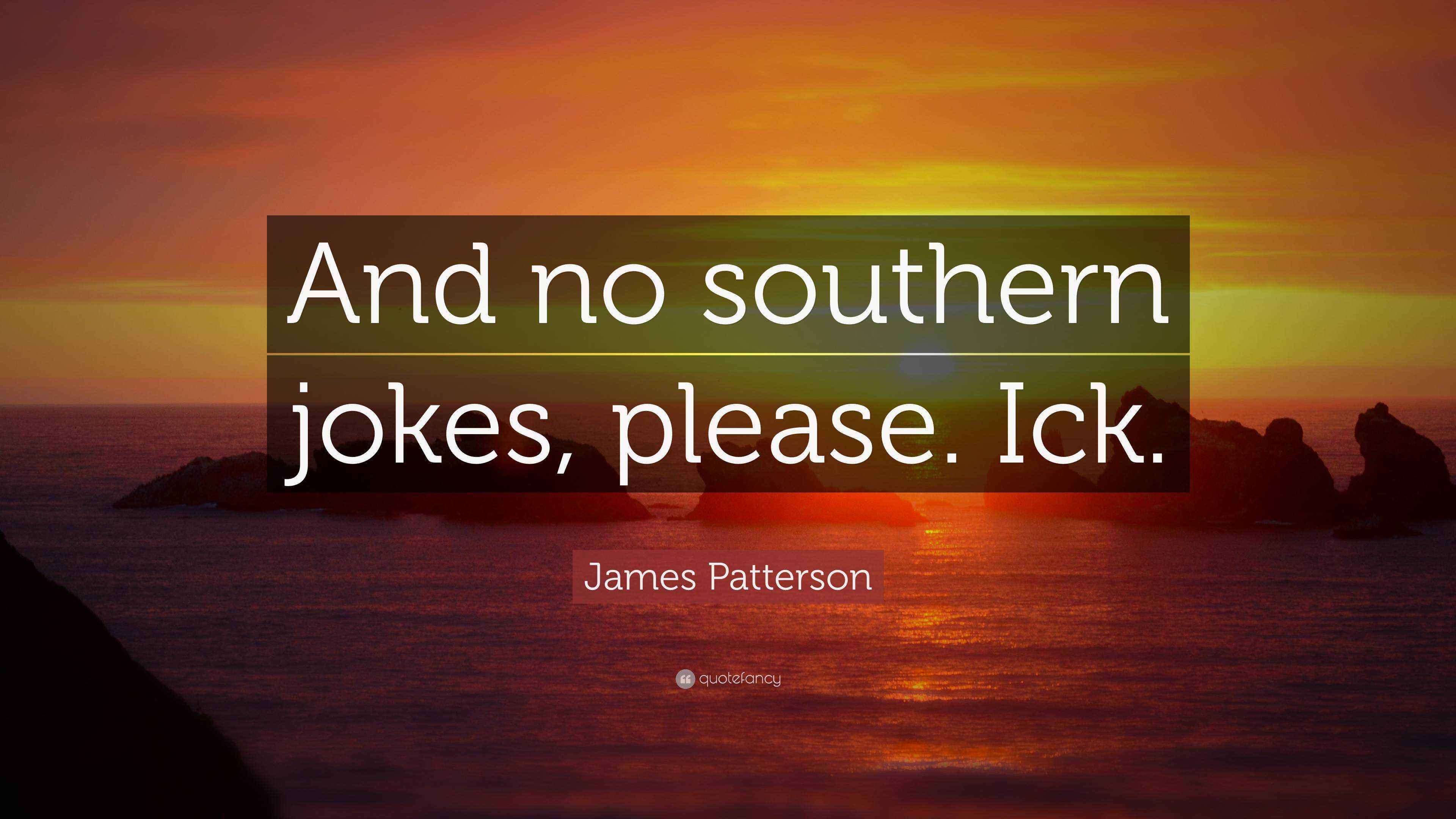James Patterson Quote: “And no southern jokes, please. Ick.”