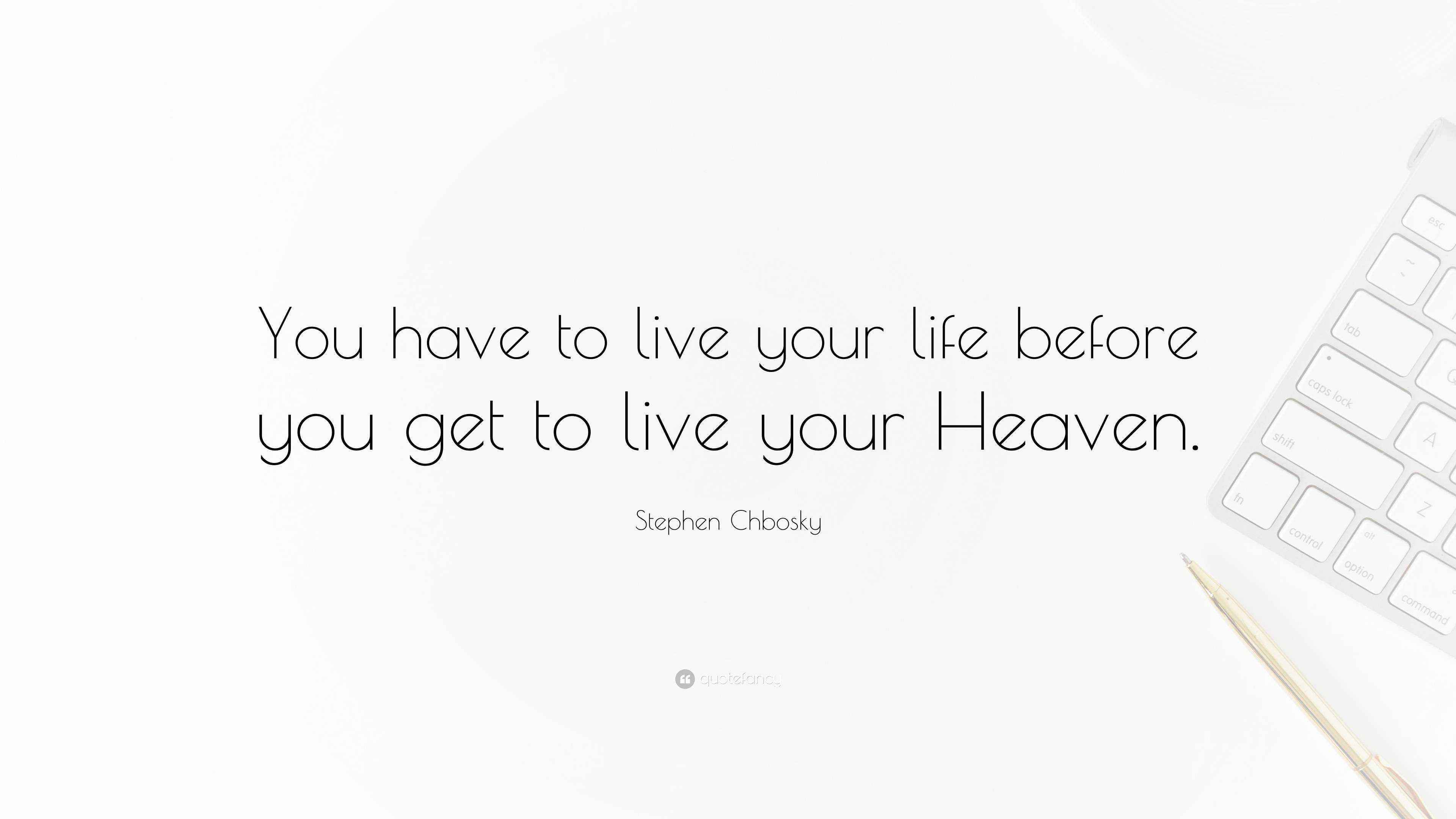 Stephen Chbosky Quote: “You have to live your life before you get to ...