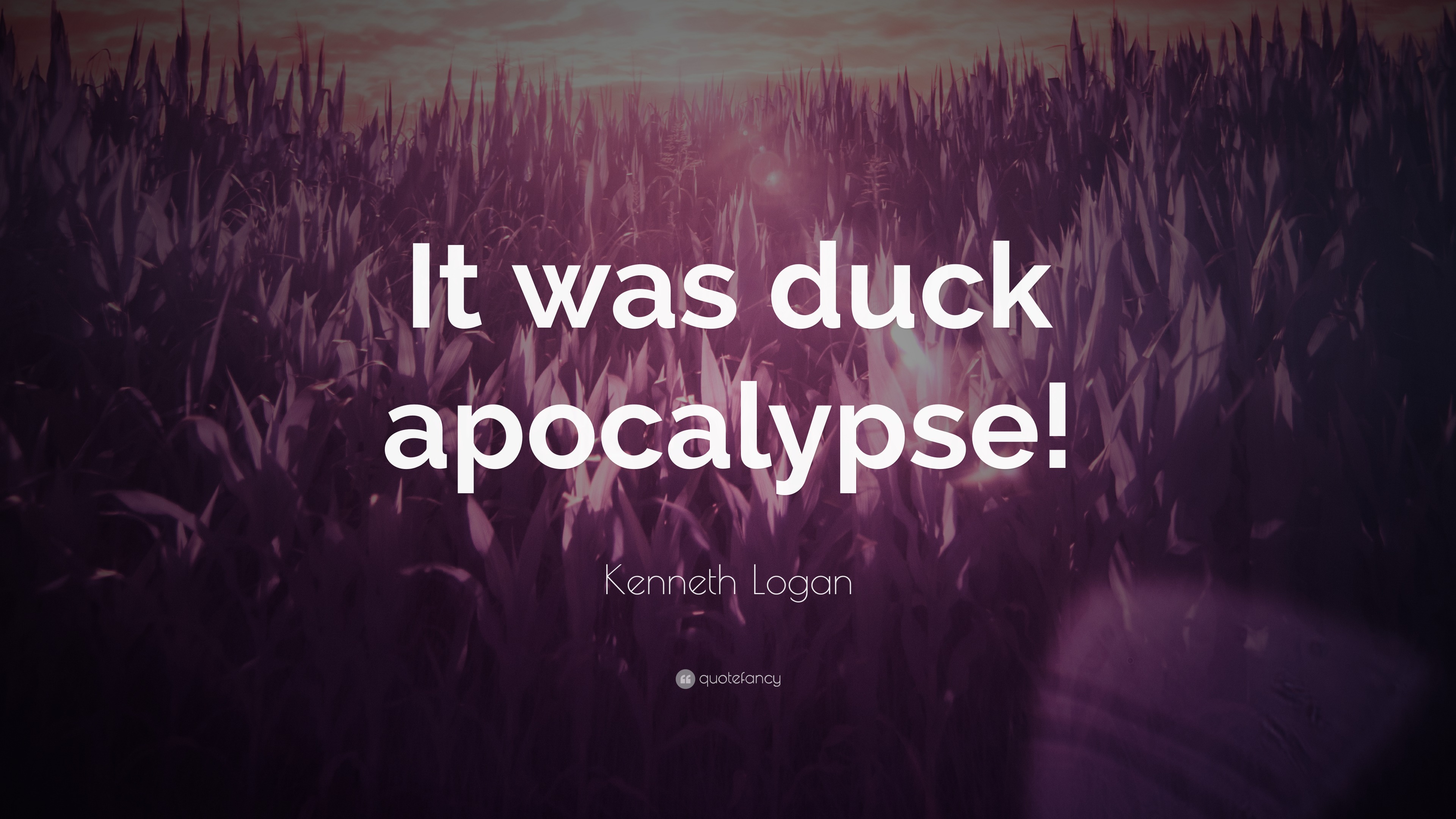 Kenneth Logan Quote: “It was duck apocalypse!”