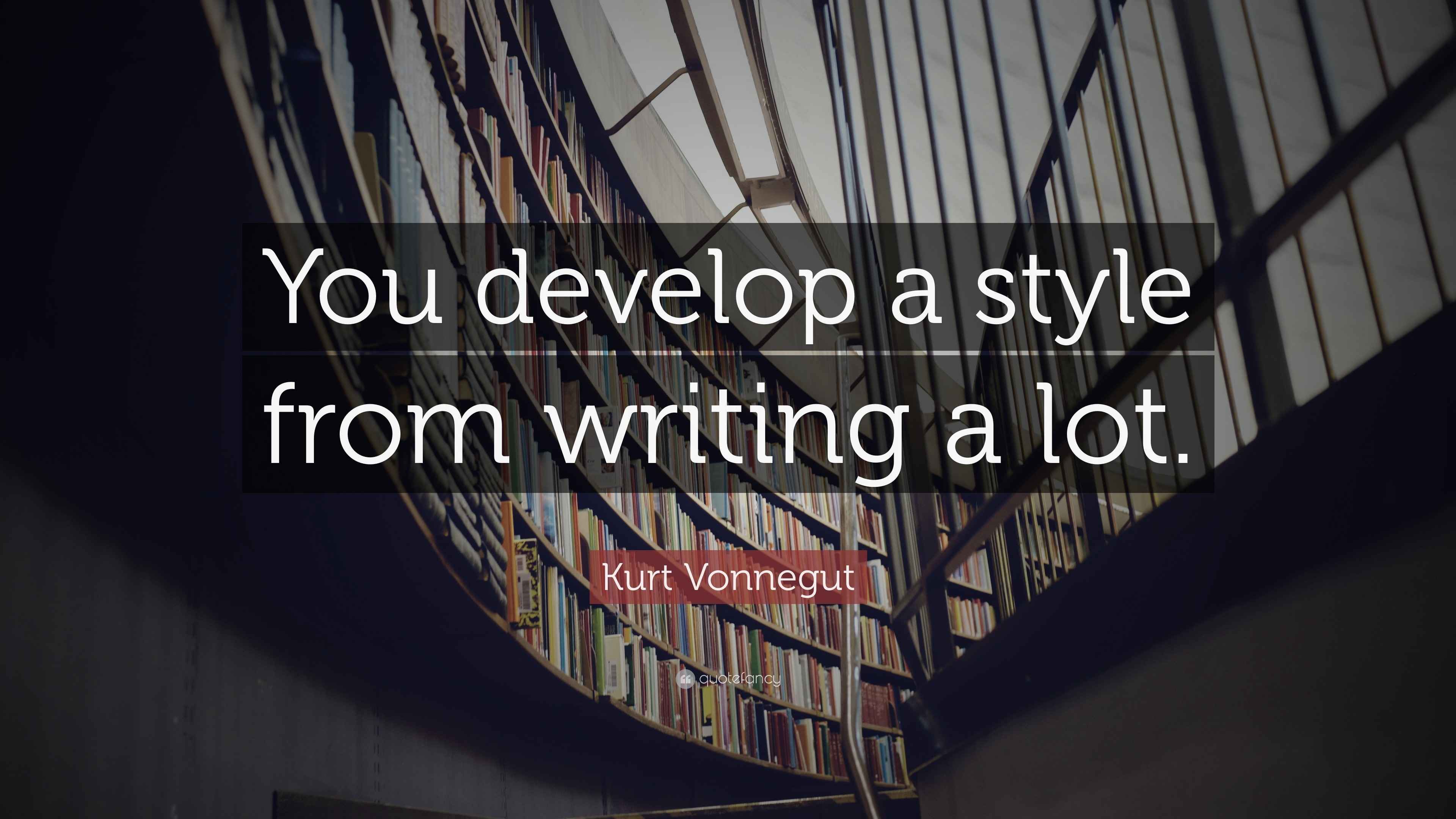 Kurt Vonnegut Quote: “You develop a style from writing a lot.”