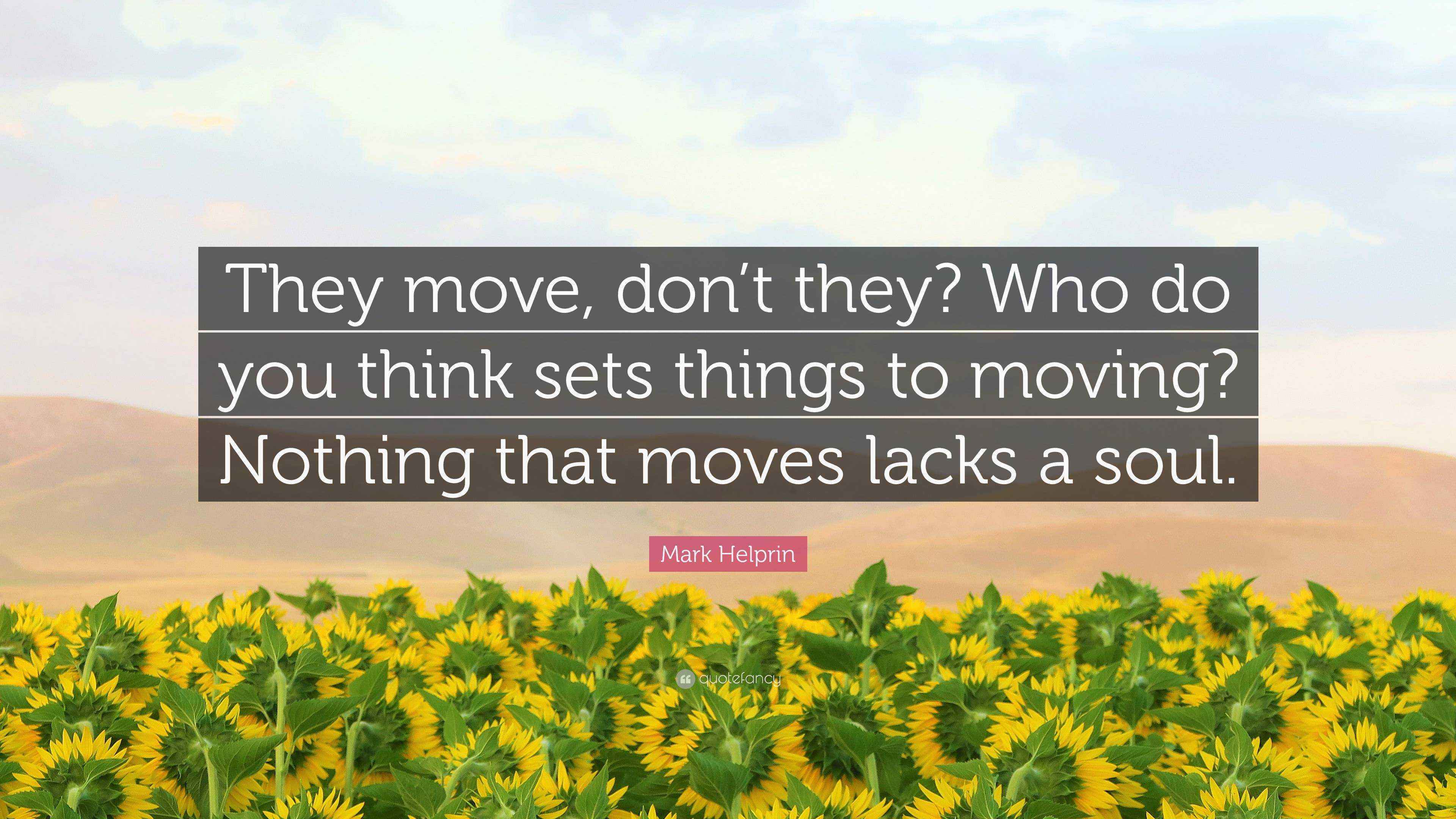 Mark Helprin Quote: “They move, don’t they? Who do you think sets ...