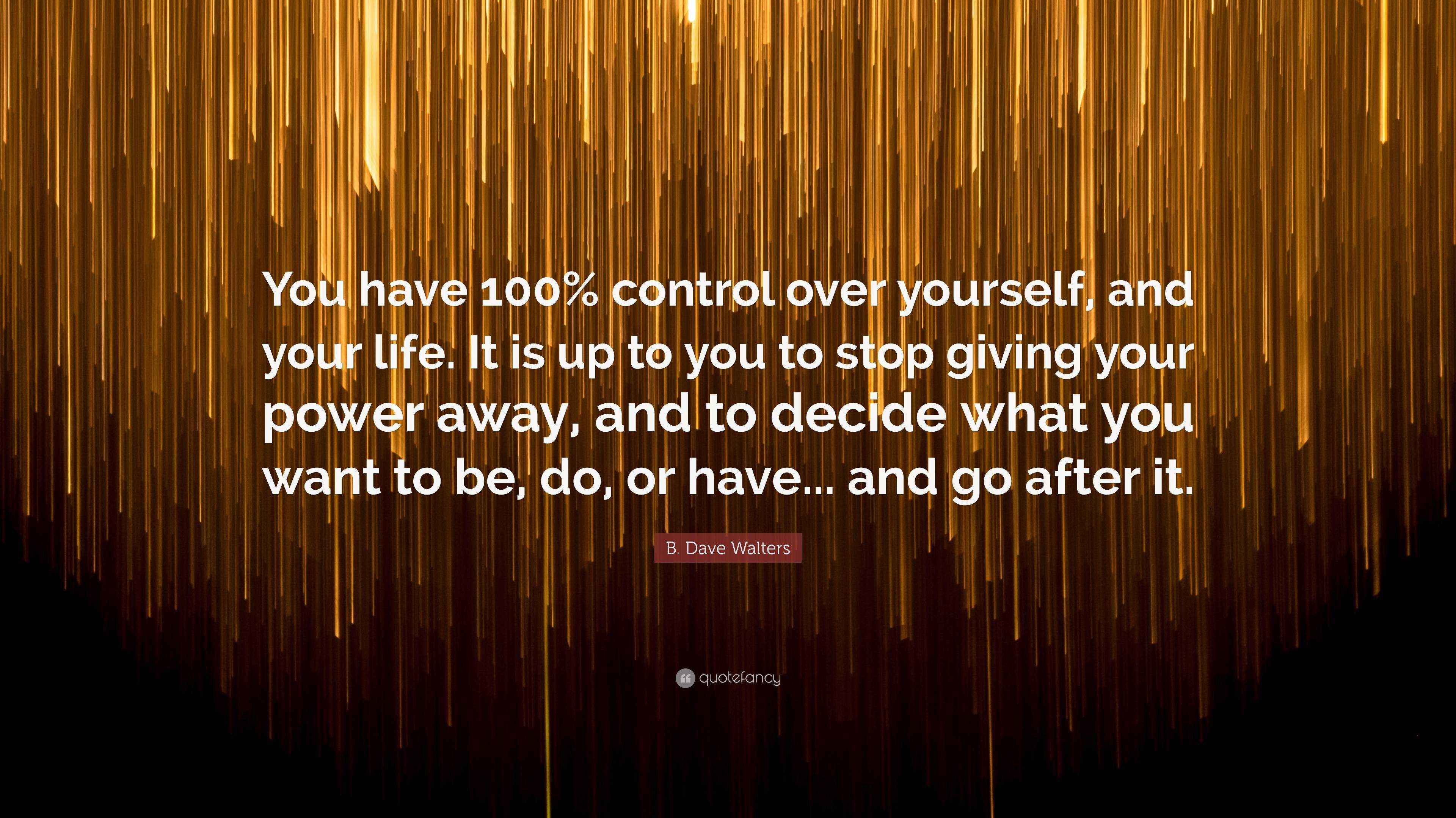 B. Dave Walters Quote: “You have 100% control over yourself, and your ...