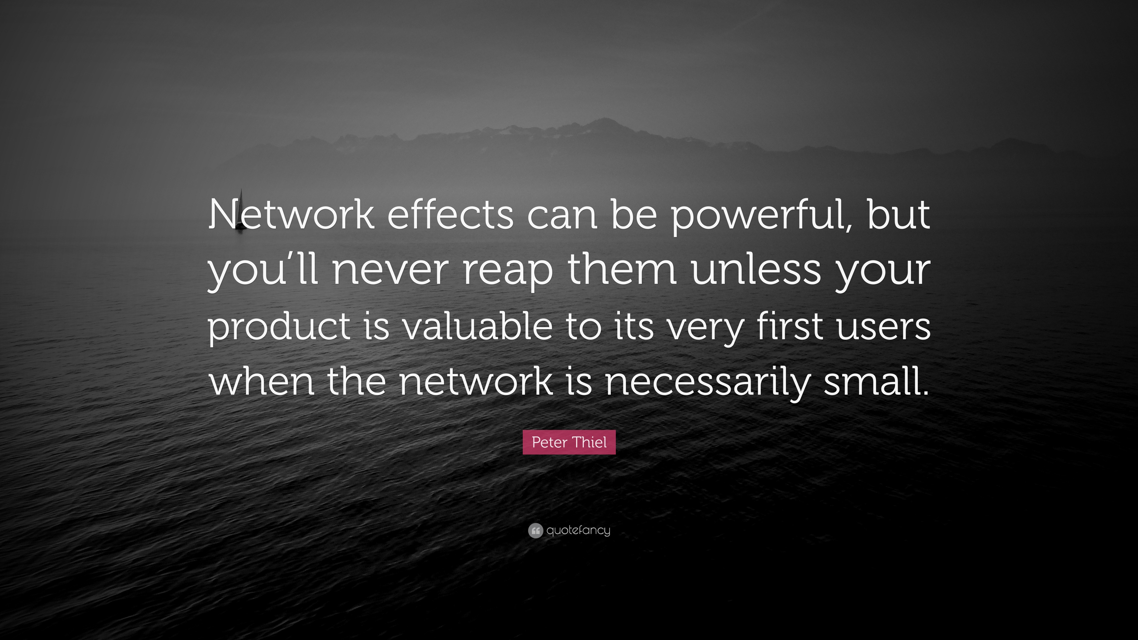 Peter Thiel Quote: “Network effects can be powerful, but you’ll never ...