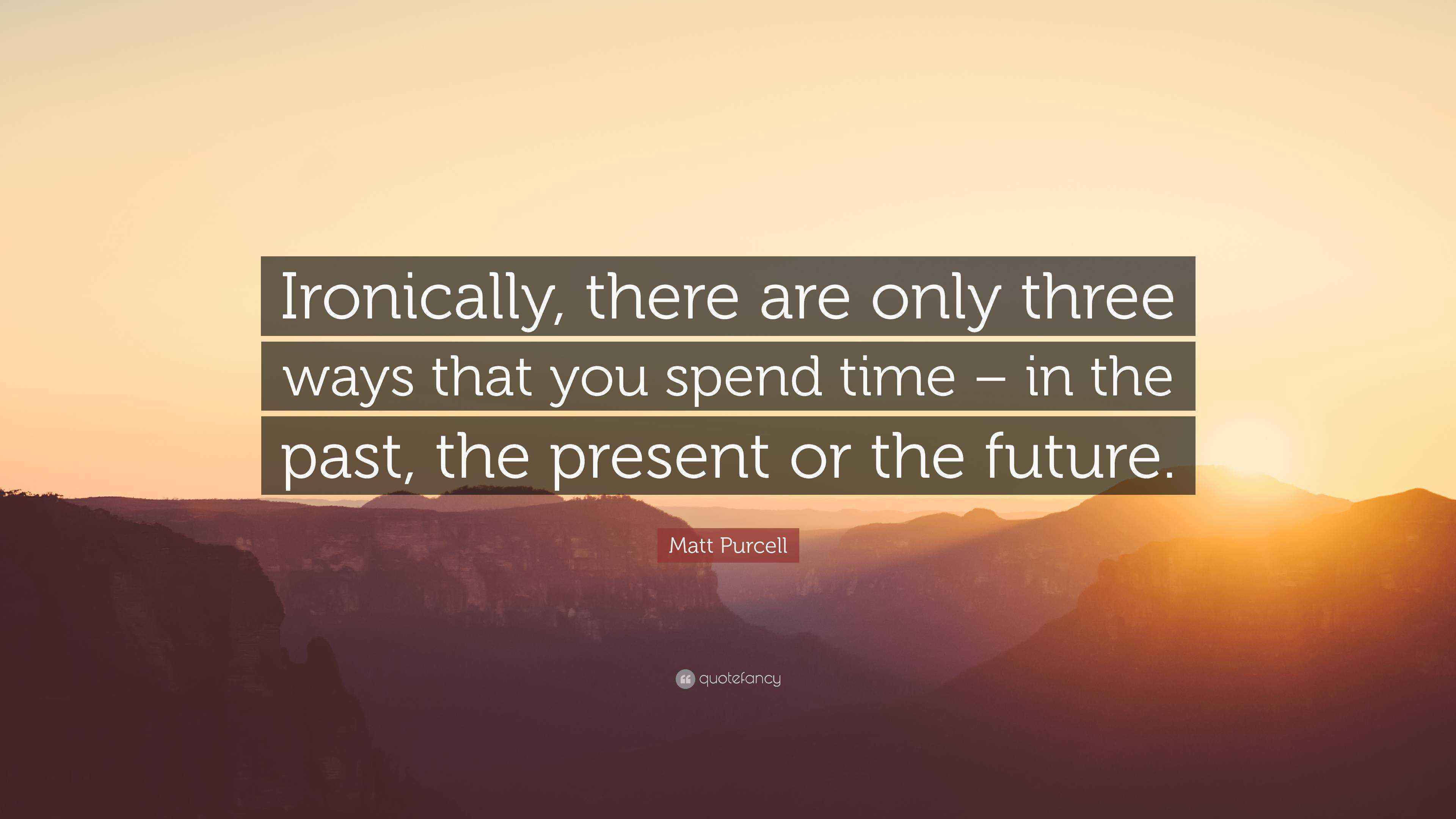 Matt Purcell Quote: “Ironically, there are only three ways that you ...