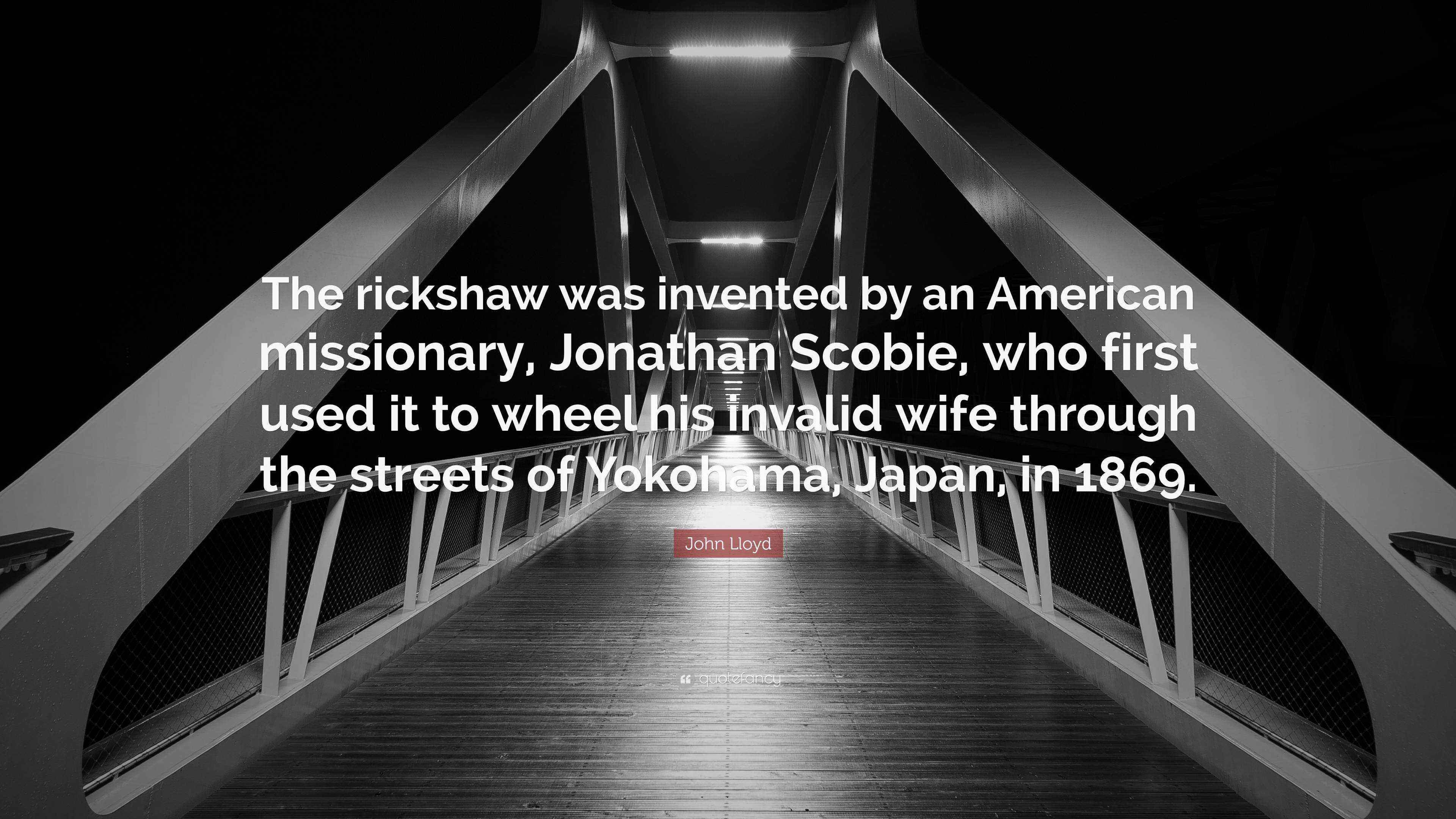 John Lloyd Quote: “The rickshaw was invented by an American missionary ...