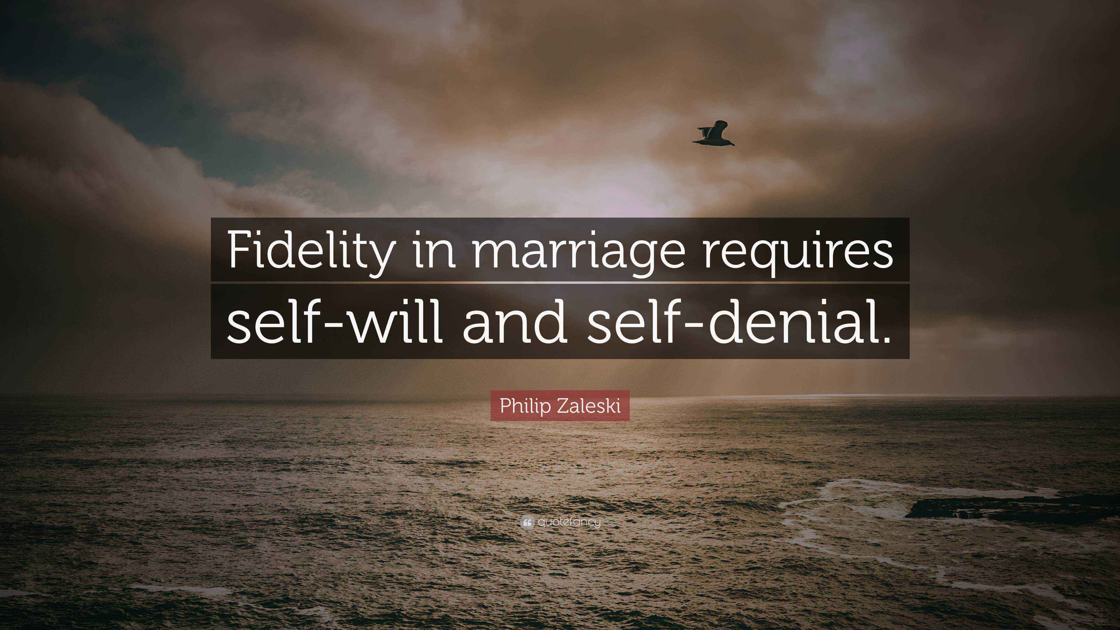 Philip Zaleski Quote: “Fidelity in marriage requires self-will and self ...