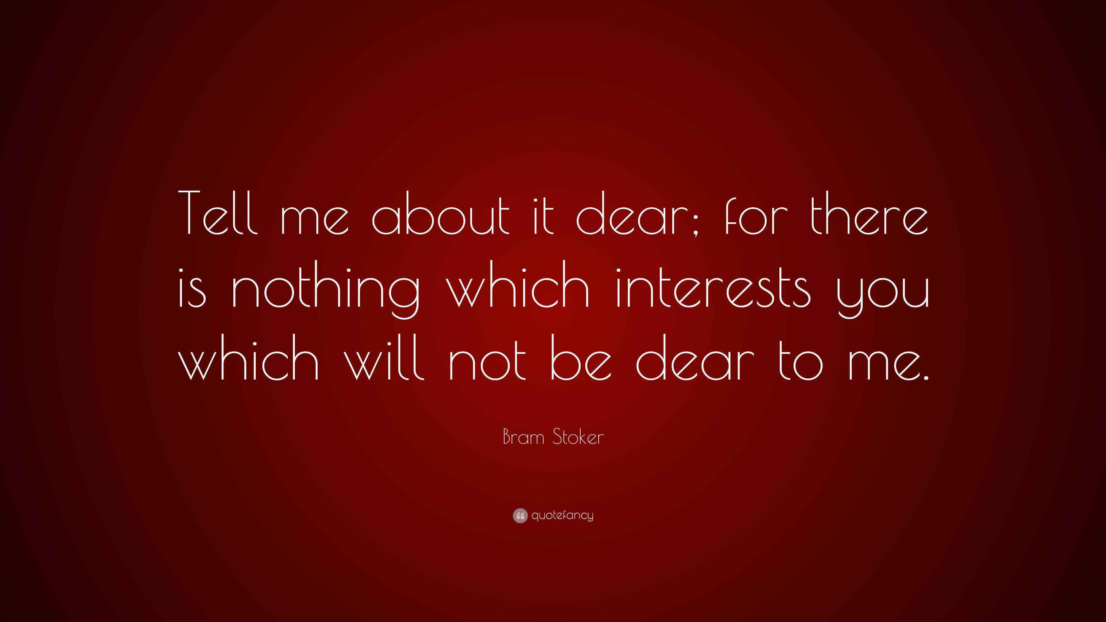 Bram Stoker Quote: “Tell me about it dear; for there is nothing which ...