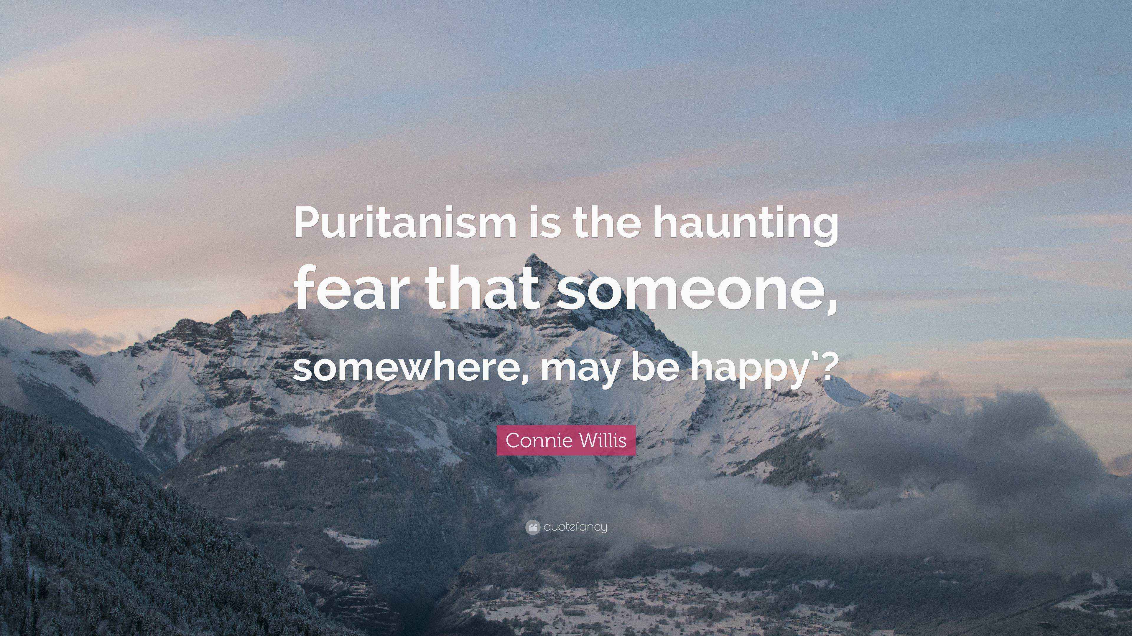 Connie Willis Quote: “Puritanism is the haunting fear that someone ...