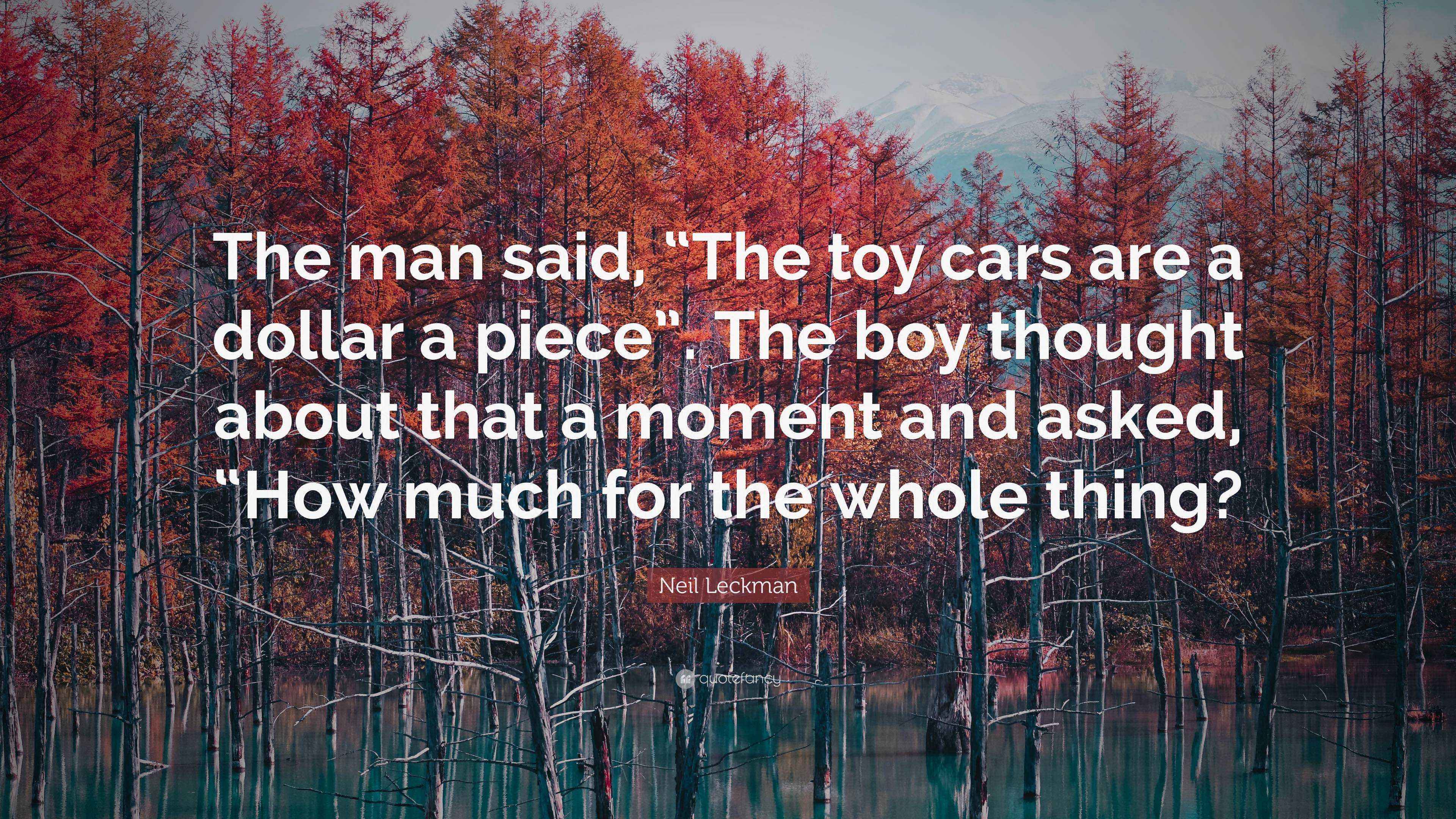 Neil Leckman Quote: “The man said, “The toy cars are a dollar a piece ...
