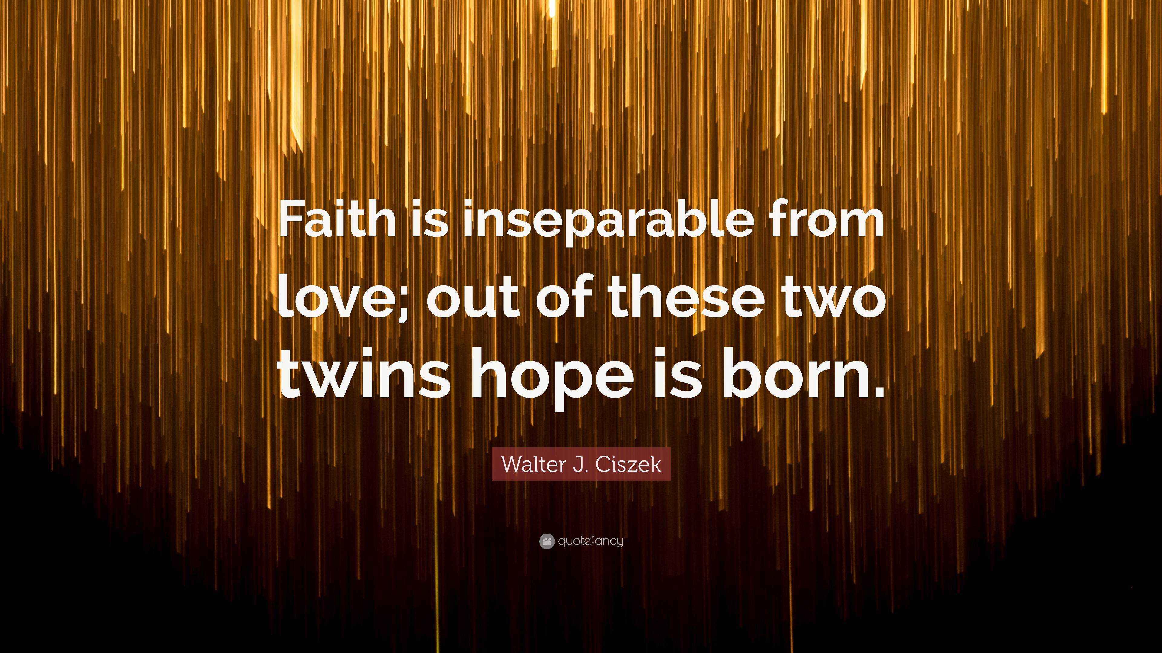 Walter J. Ciszek Quote: “Faith is inseparable from love; out of these ...