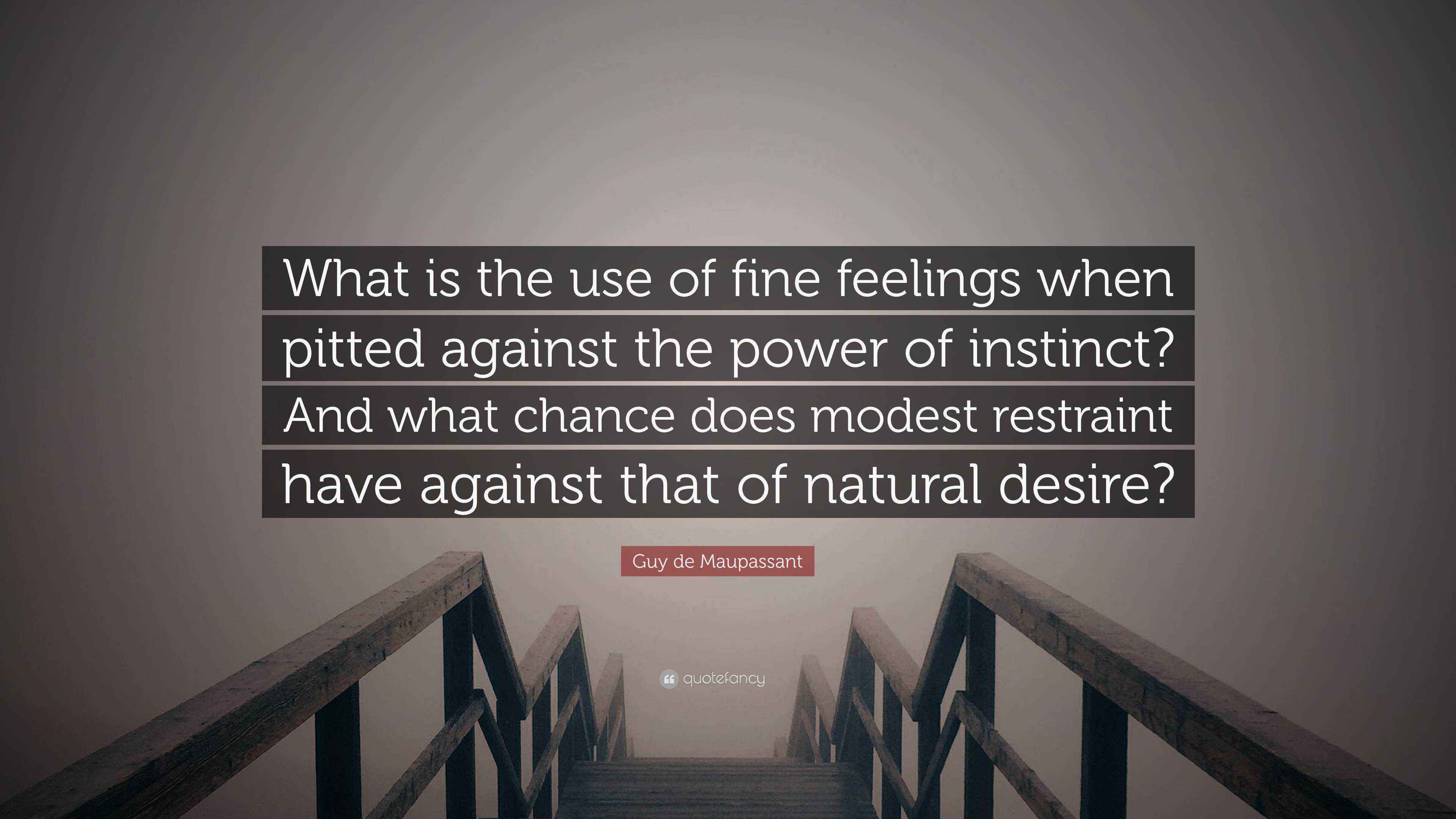 Guy de Maupassant Quote: “What is the use of fine feelings when pitted ...