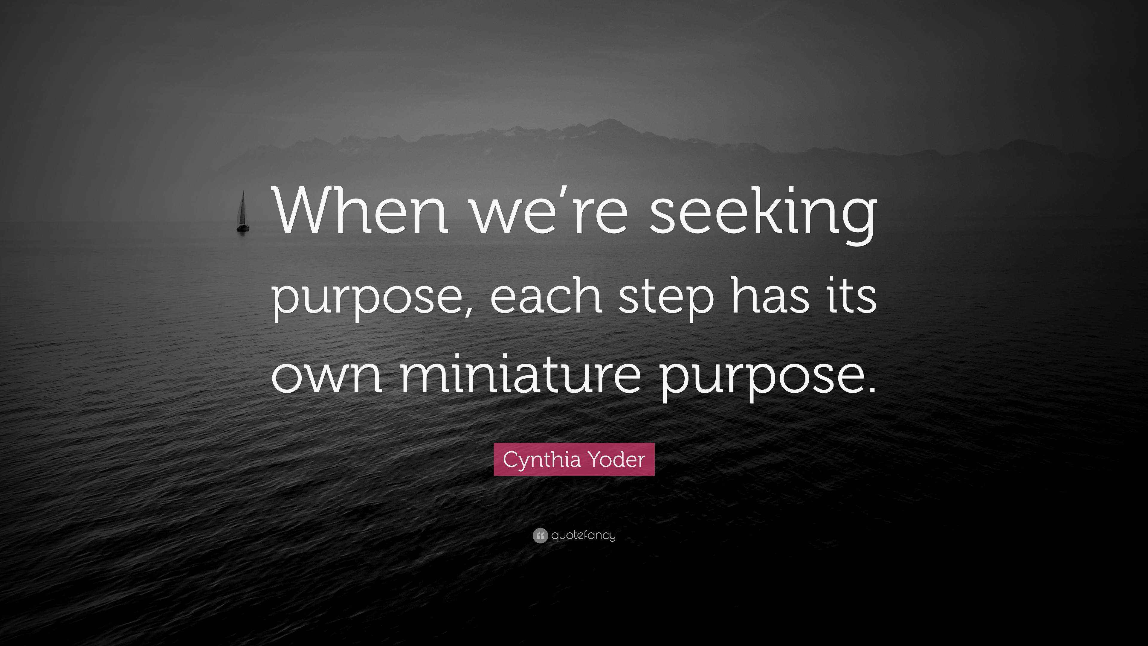 Cynthia Yoder Quote: “When we’re seeking purpose, each step has its own ...