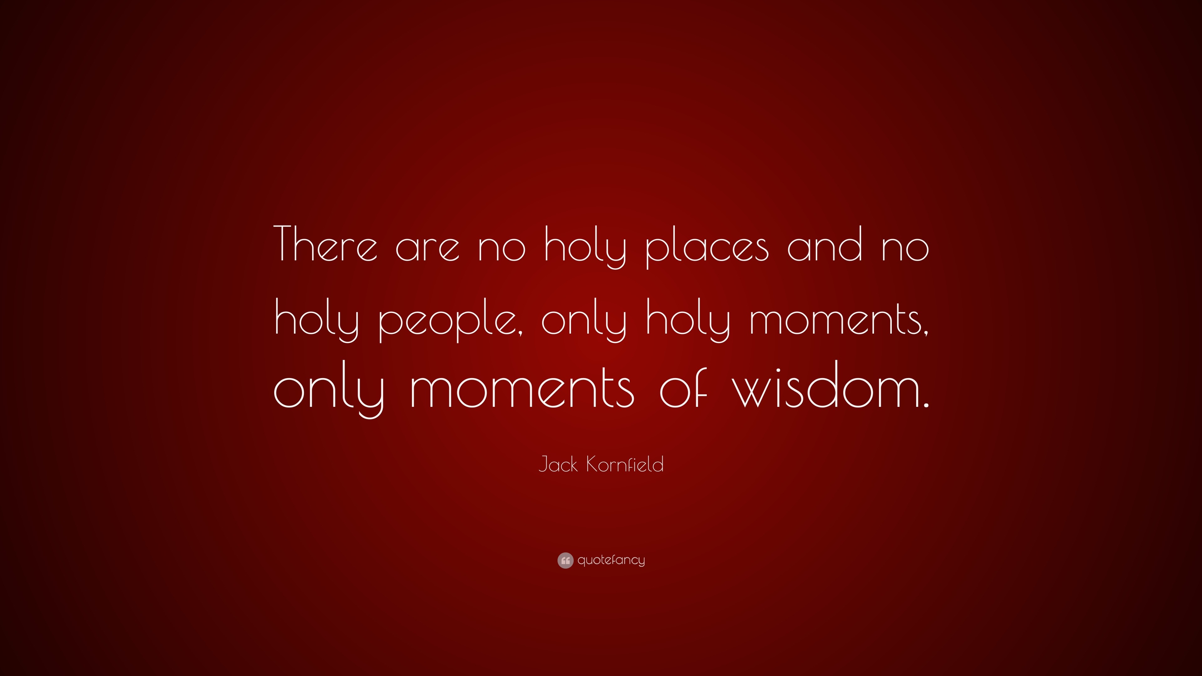 Jack Kornfield Quote: “There are no holy places and no holy people ...