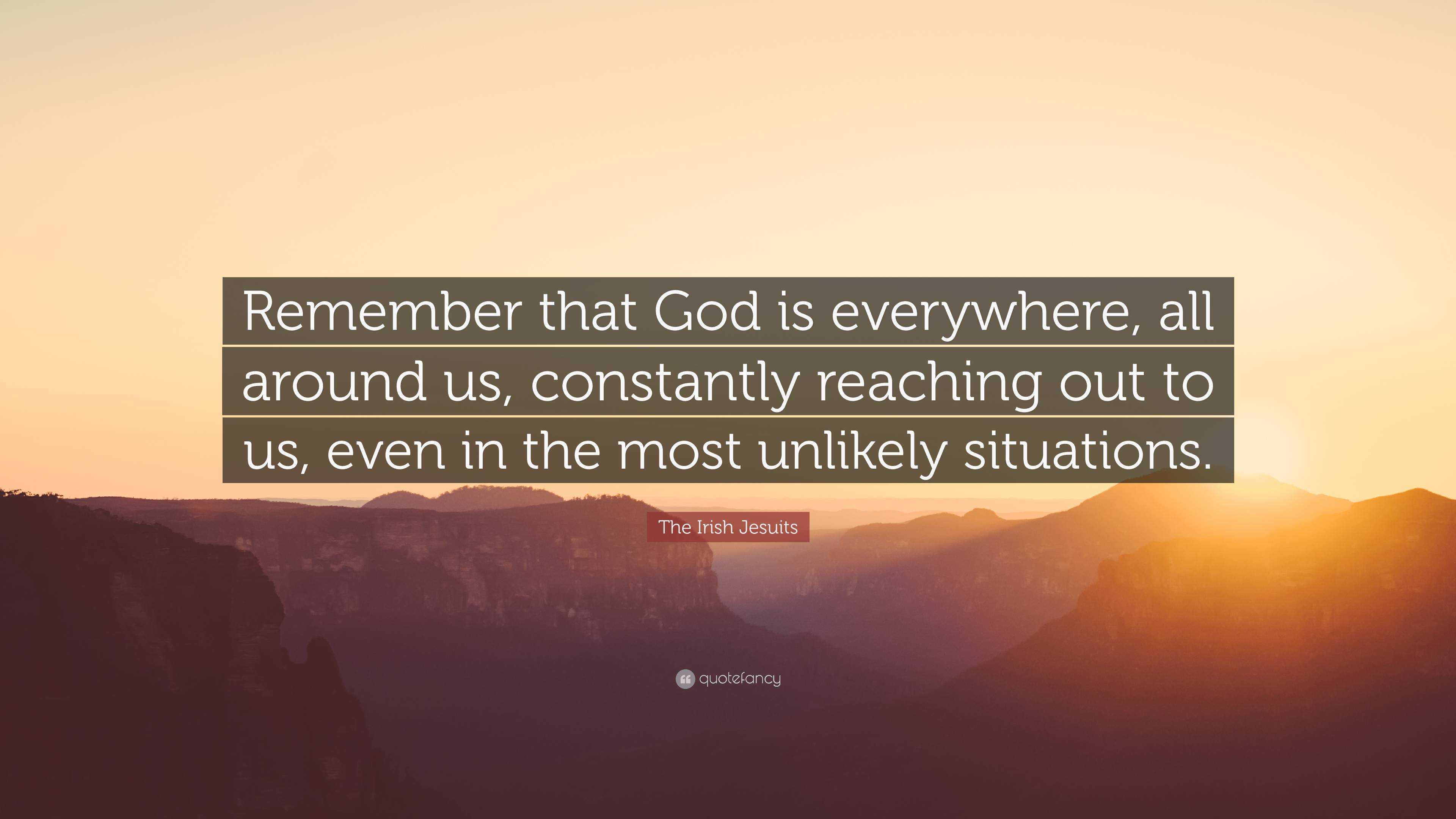 The Irish Jesuits Quote: “Remember that God is everywhere, all around ...