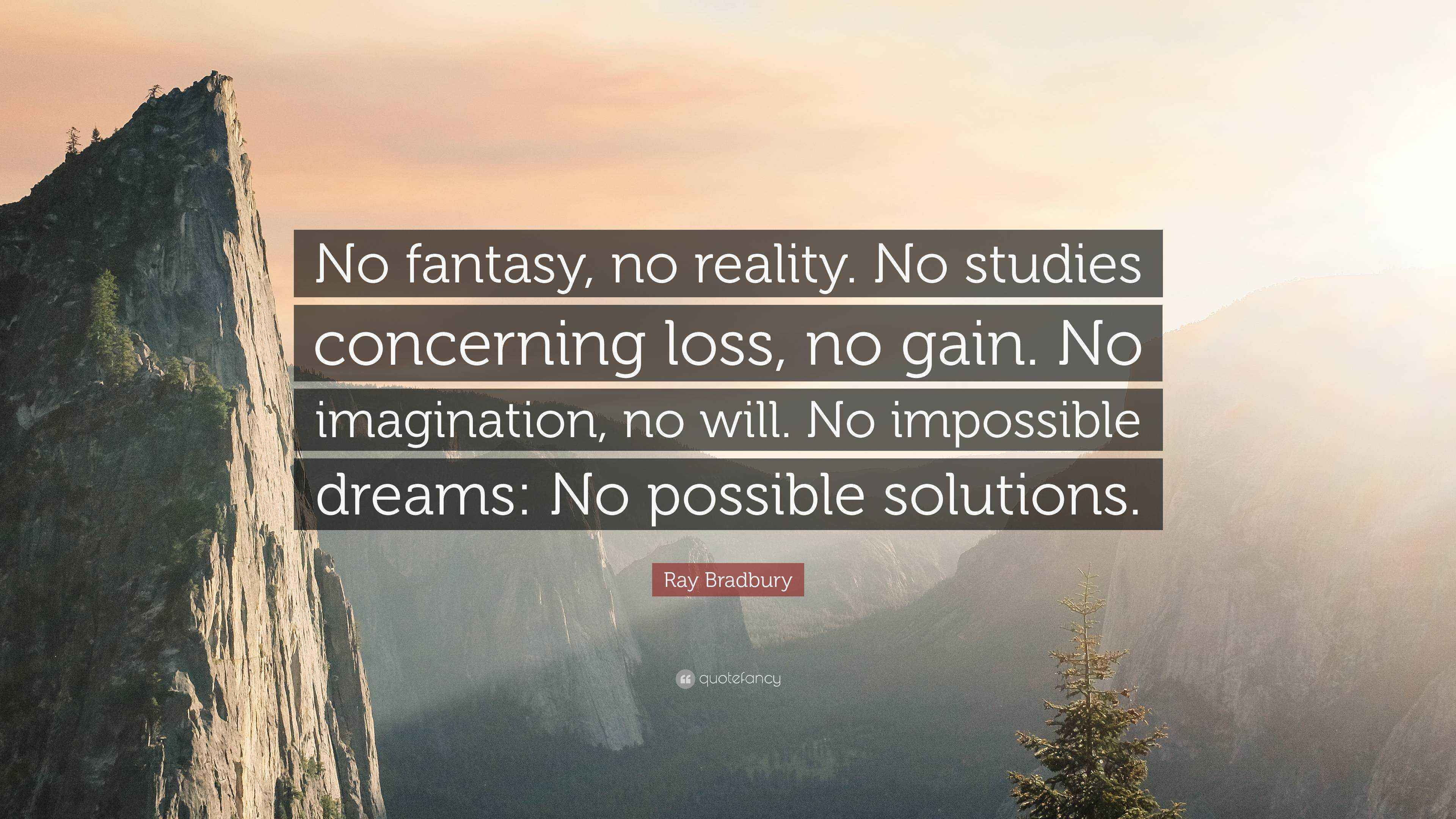 Ray Bradbury Quote: “No fantasy, no reality. No studies concerning loss ...