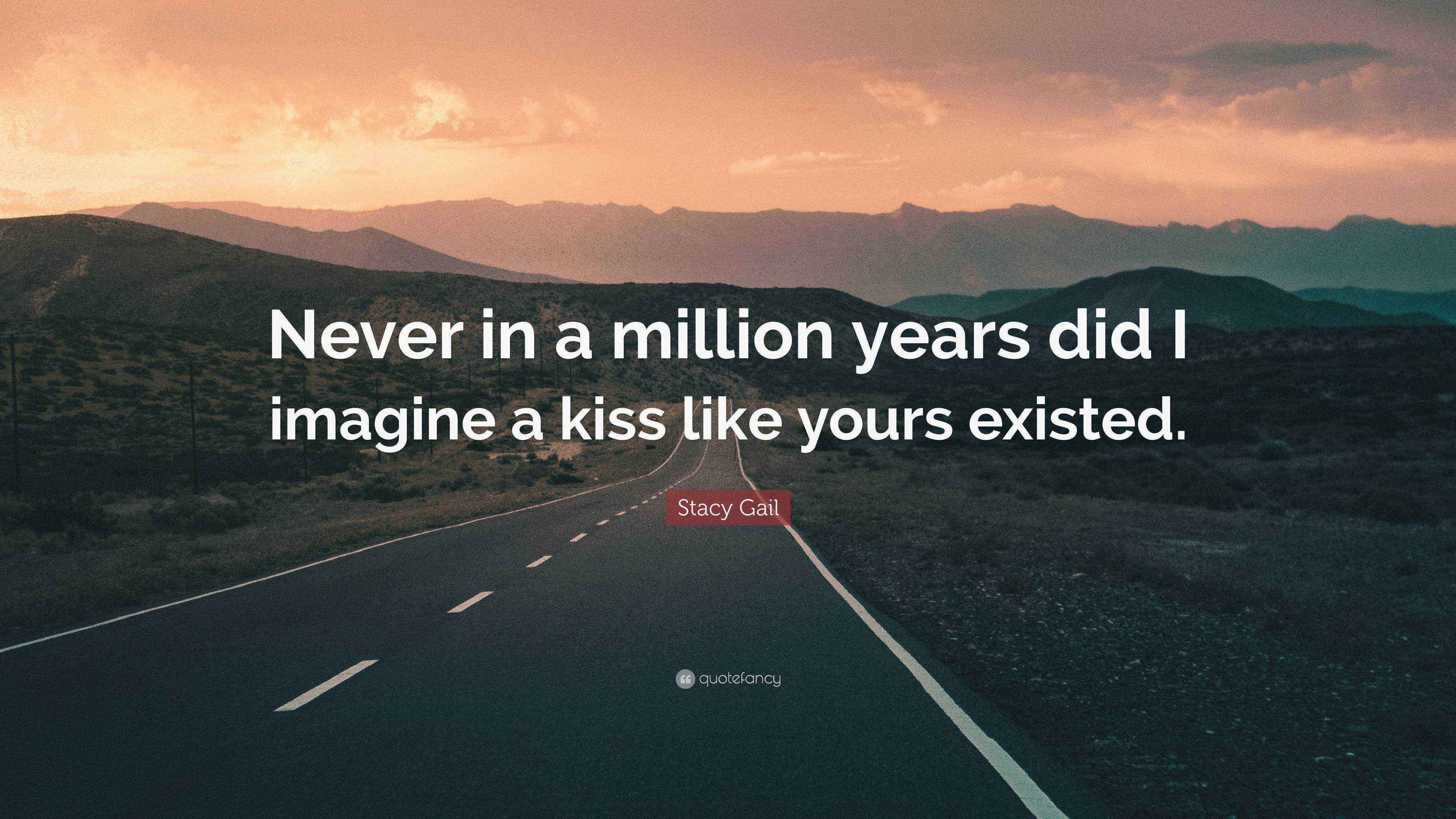 Stacy Gail Quote: “Never in a million years did I imagine a kiss like ...