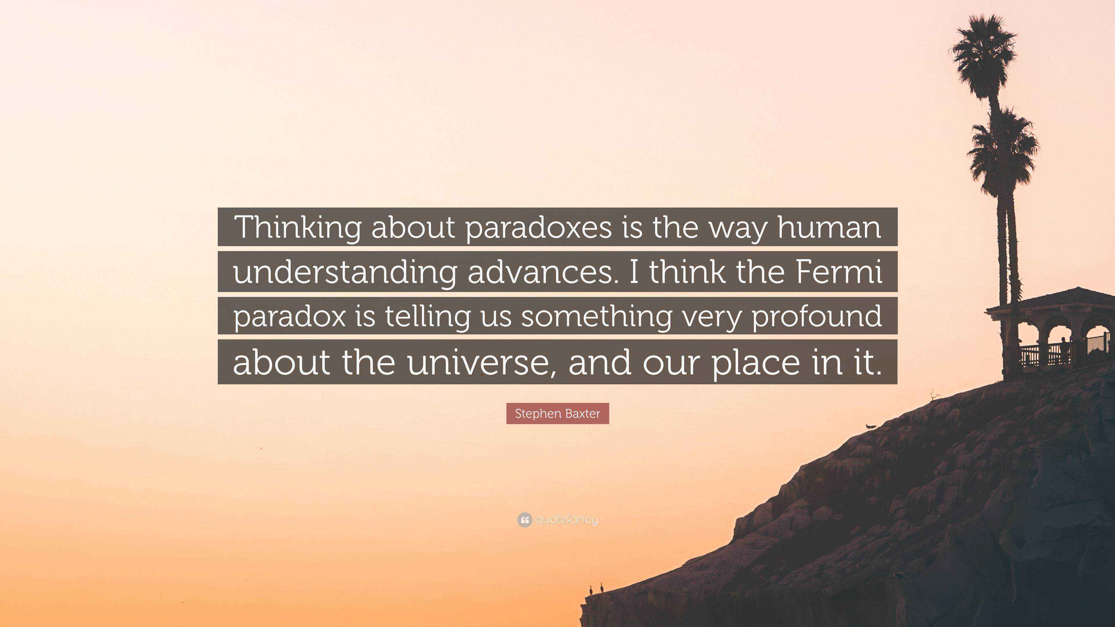 Stephen Baxter Quote: “Thinking about paradoxes is the way human ...