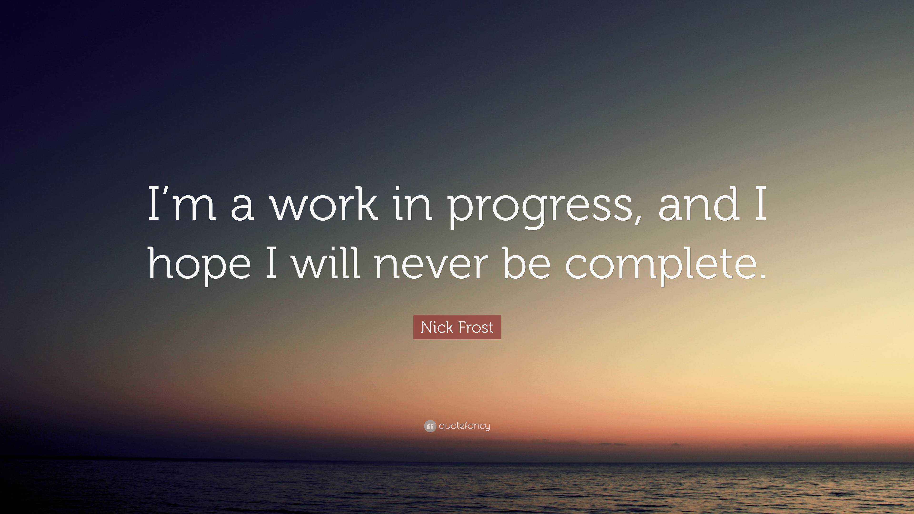 Nick Frost Quote: “I’m a work in progress, and I hope I will never be ...