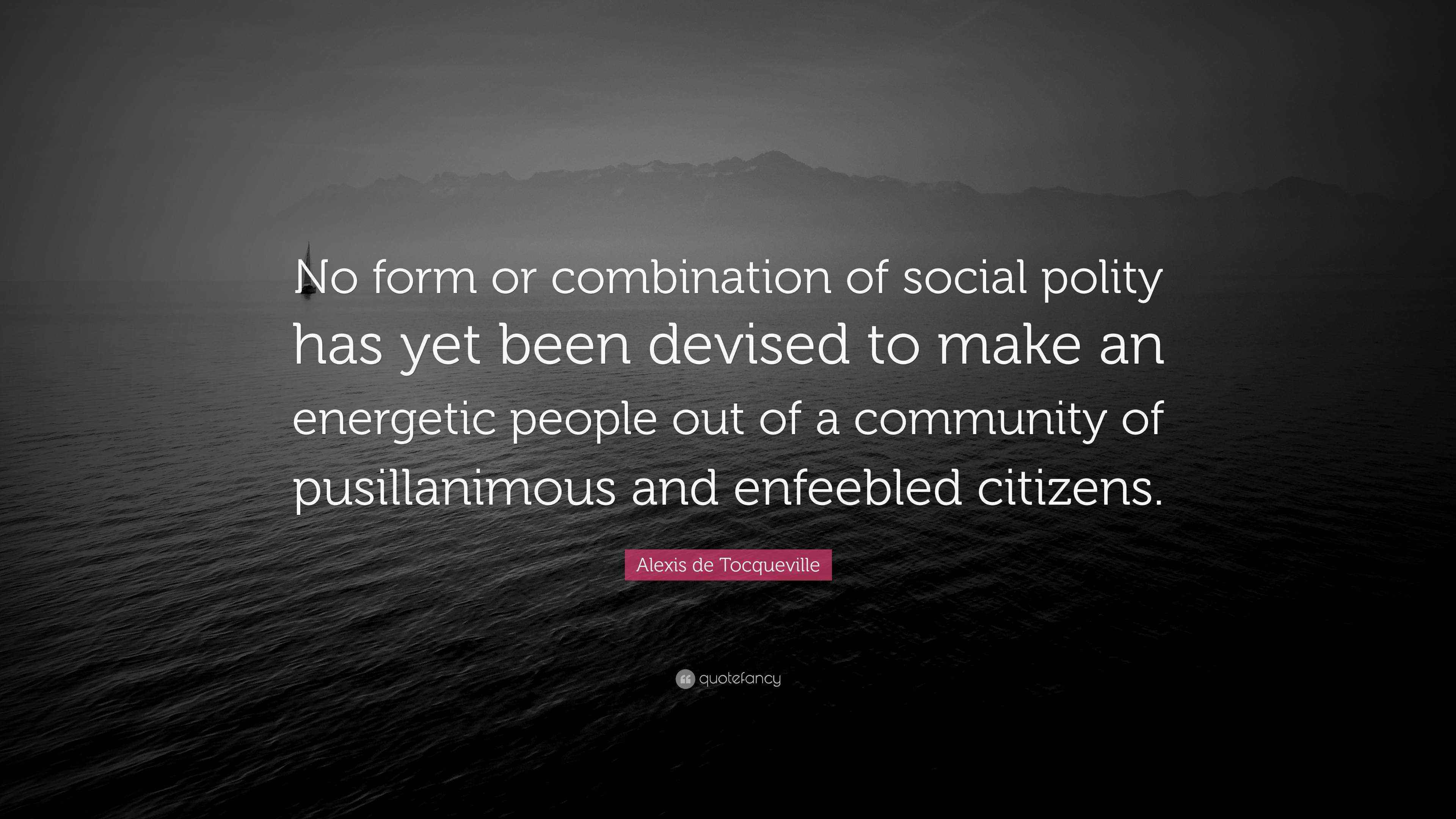 Alexis de Tocqueville Quote: “No form or combination of social polity ...