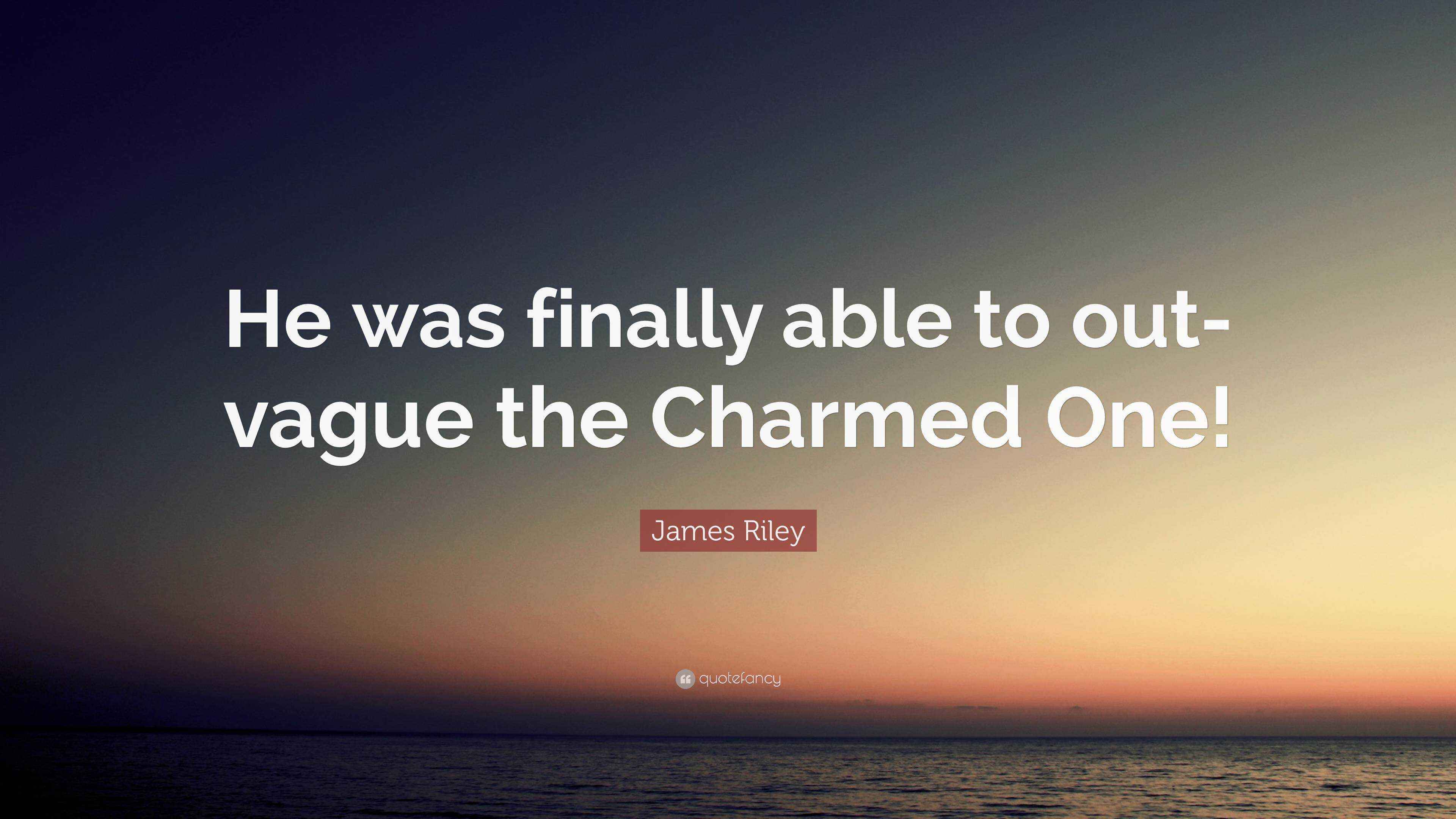 James Riley Quote: “He was finally able to out-vague the Charmed One!”