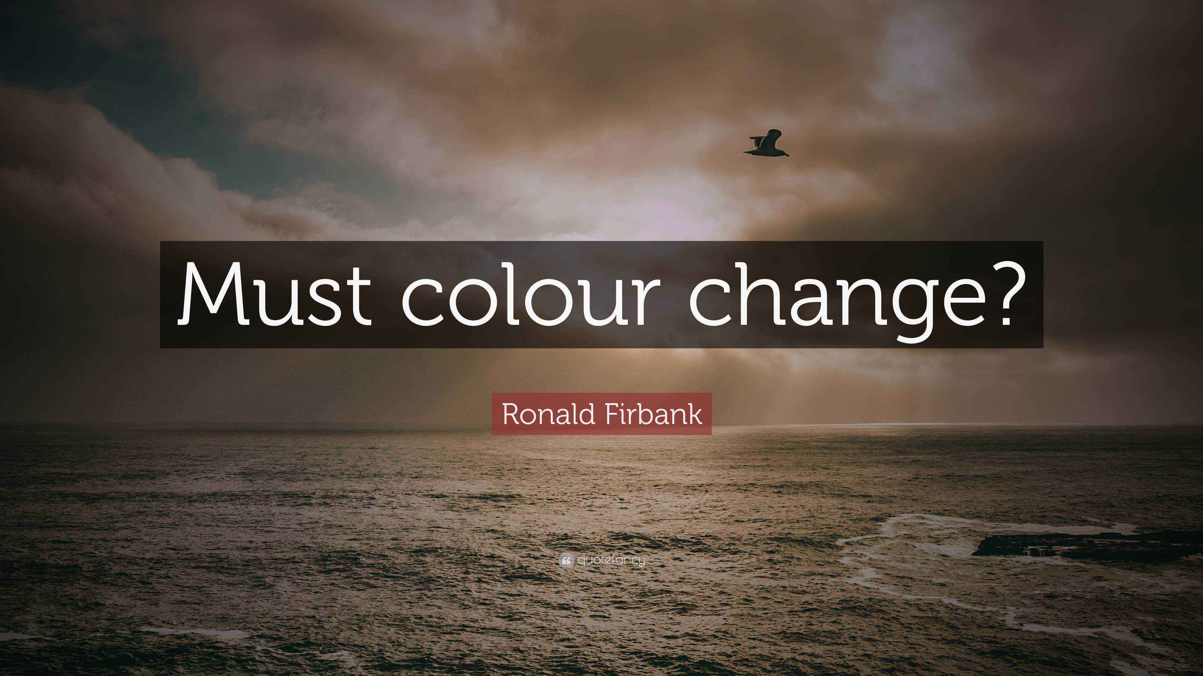 Ronald Firbank Quote: “Must colour change?”