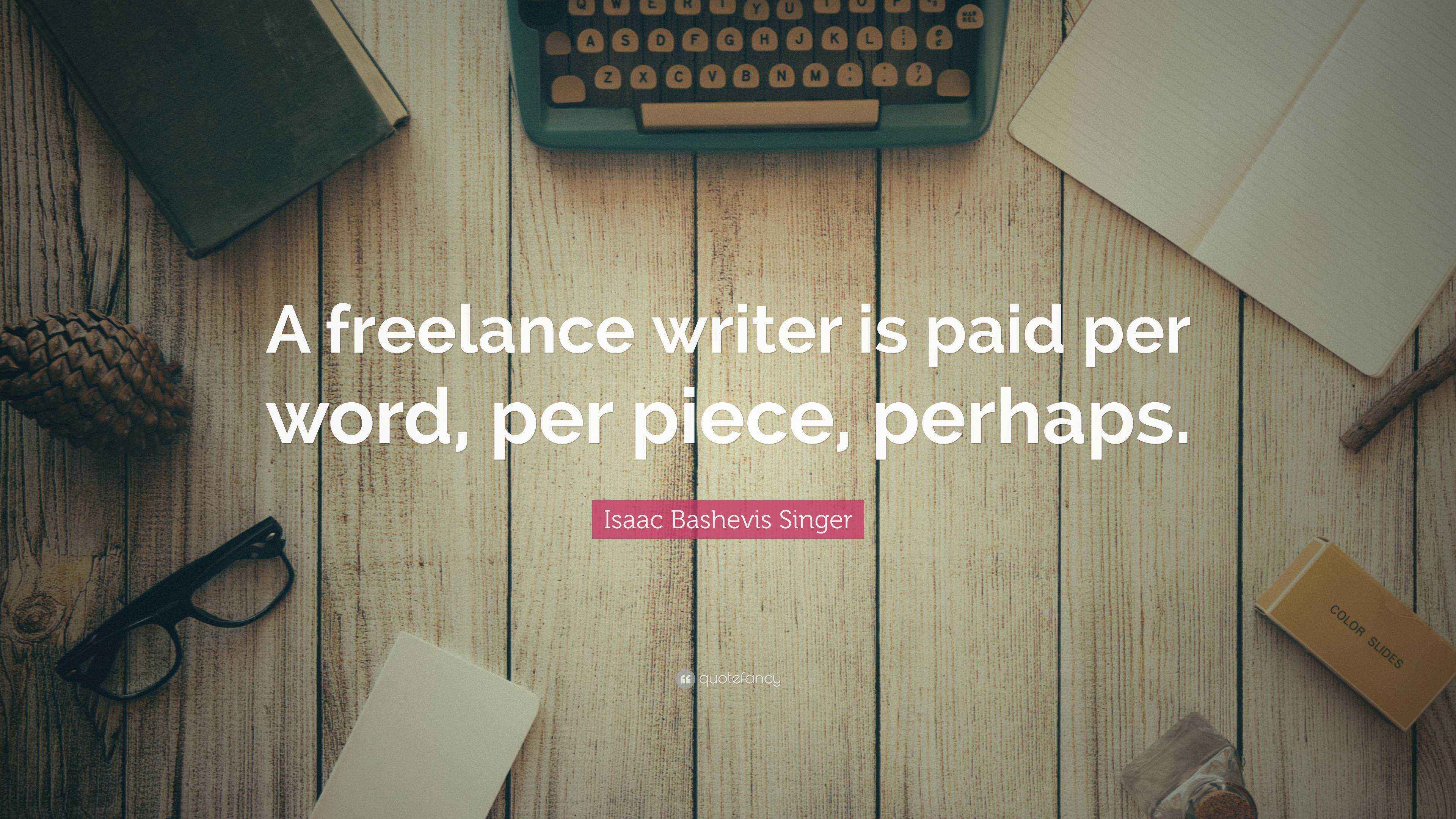 Isaac Bashevis Singer Quote: “A freelance writer is paid per word, per ...